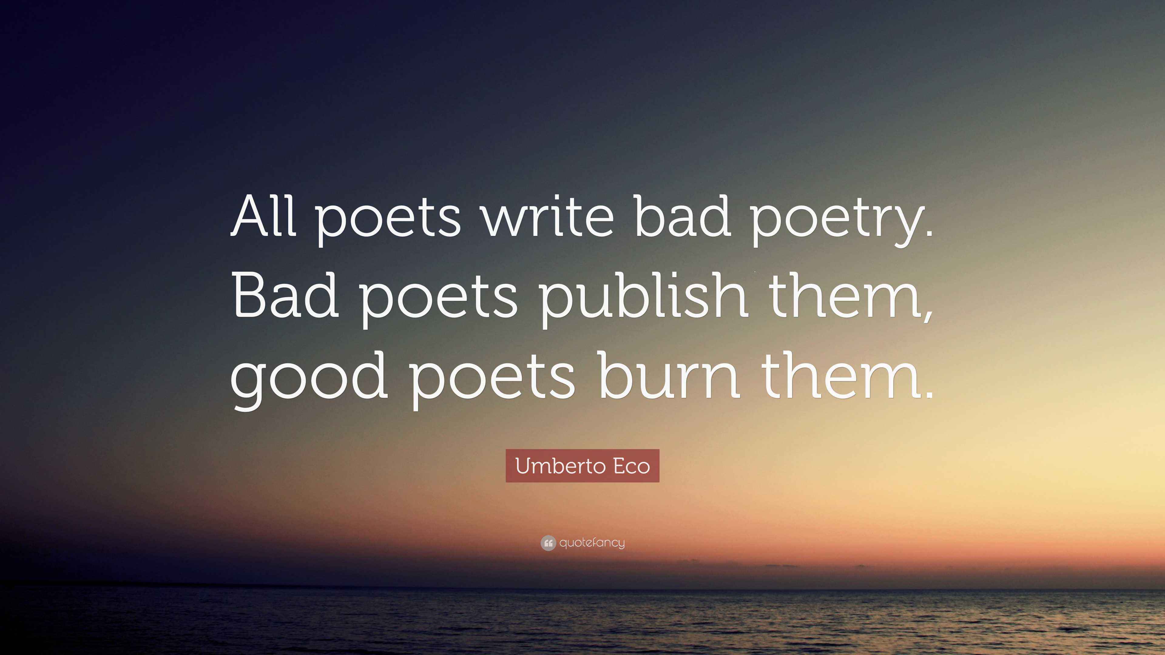 Umberto Eco Quote: “All poets write bad poetry. Bad poets publish them ...
