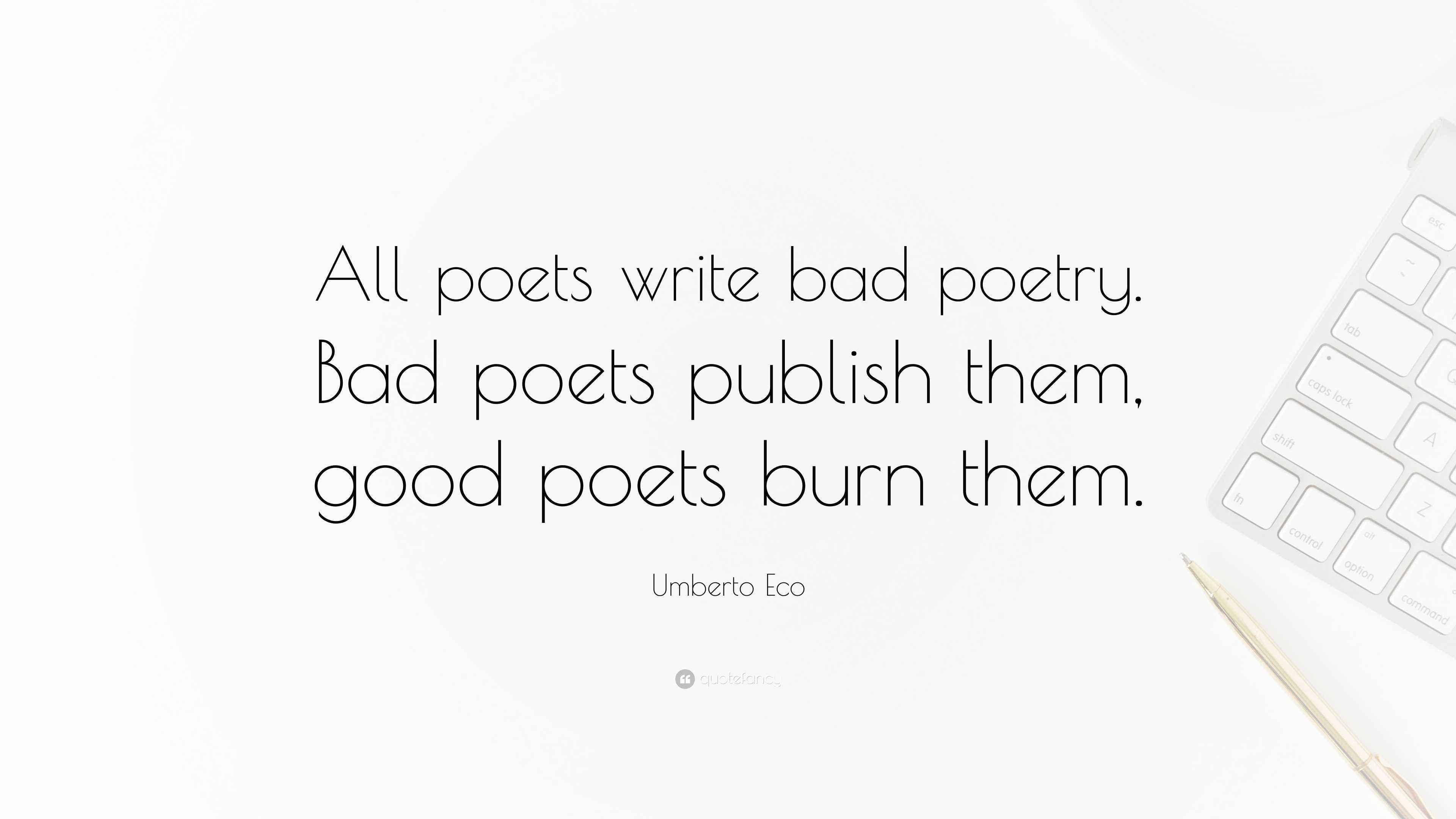 Umberto Eco Quote: “All poets write bad poetry. Bad poets publish them ...