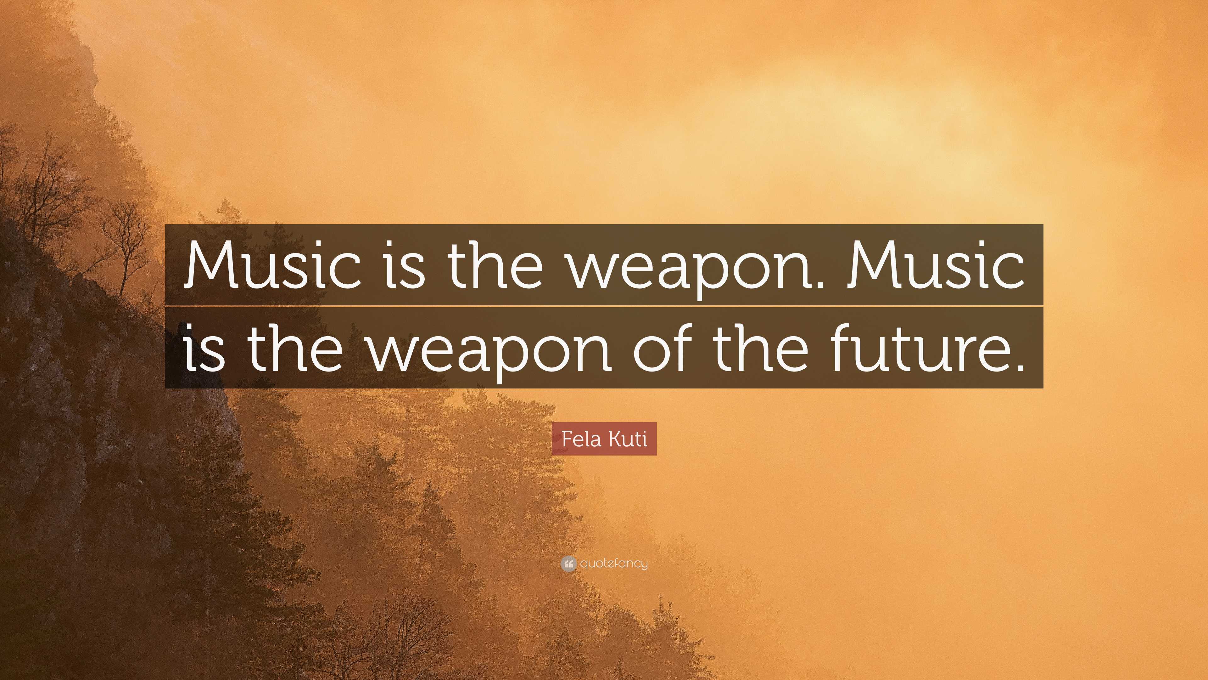 Fela Kuti Quote: “Music is the weapon. Music is the weapon of the future.”