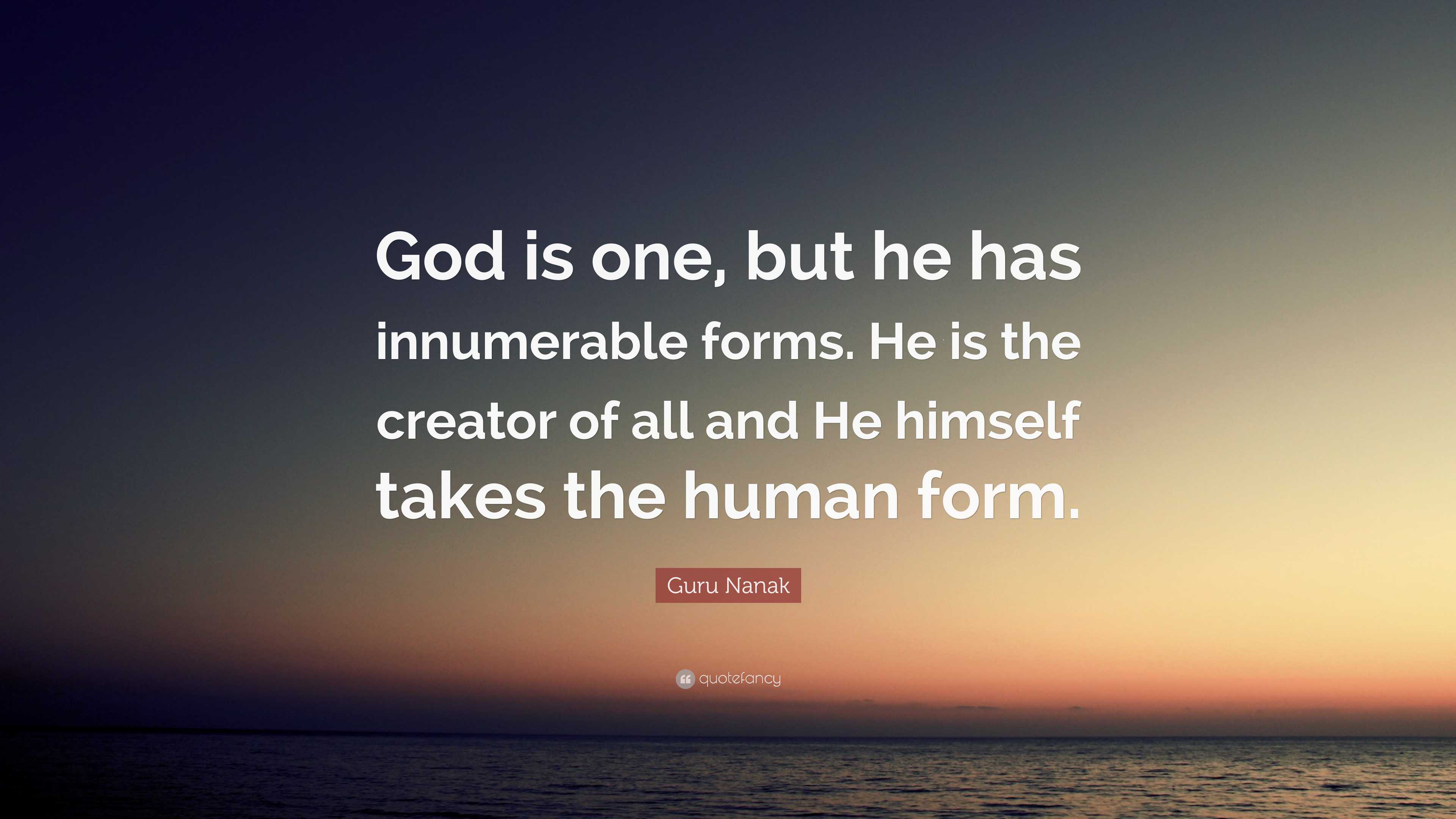 Guru Nanak Quote: “God is one, but he has innumerable forms. He is the ...