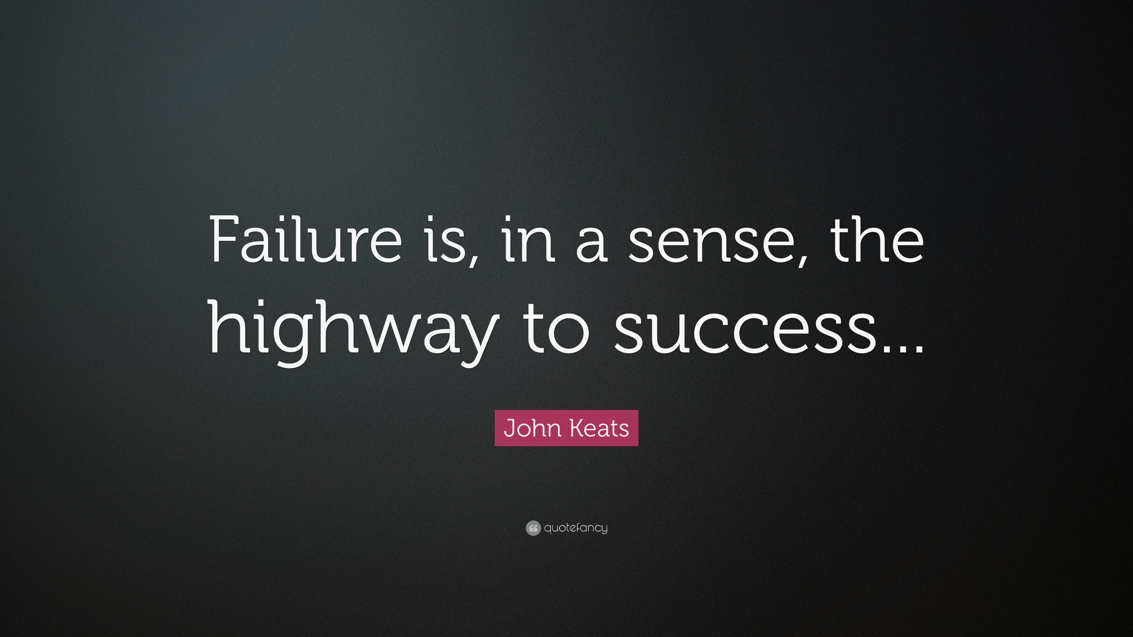 John Keats Quote: “Failure is, in a sense, the highway to success...”