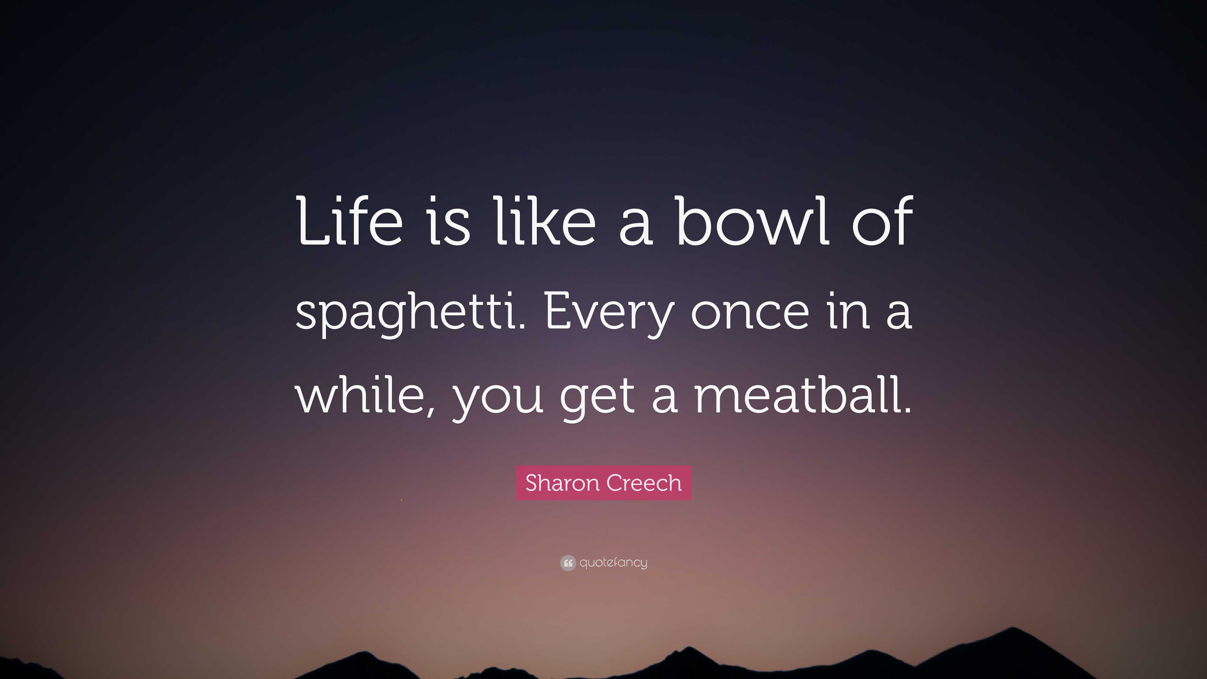 Sharon Creech Quote: “Life is like a bowl of spaghetti. Every once in a ...