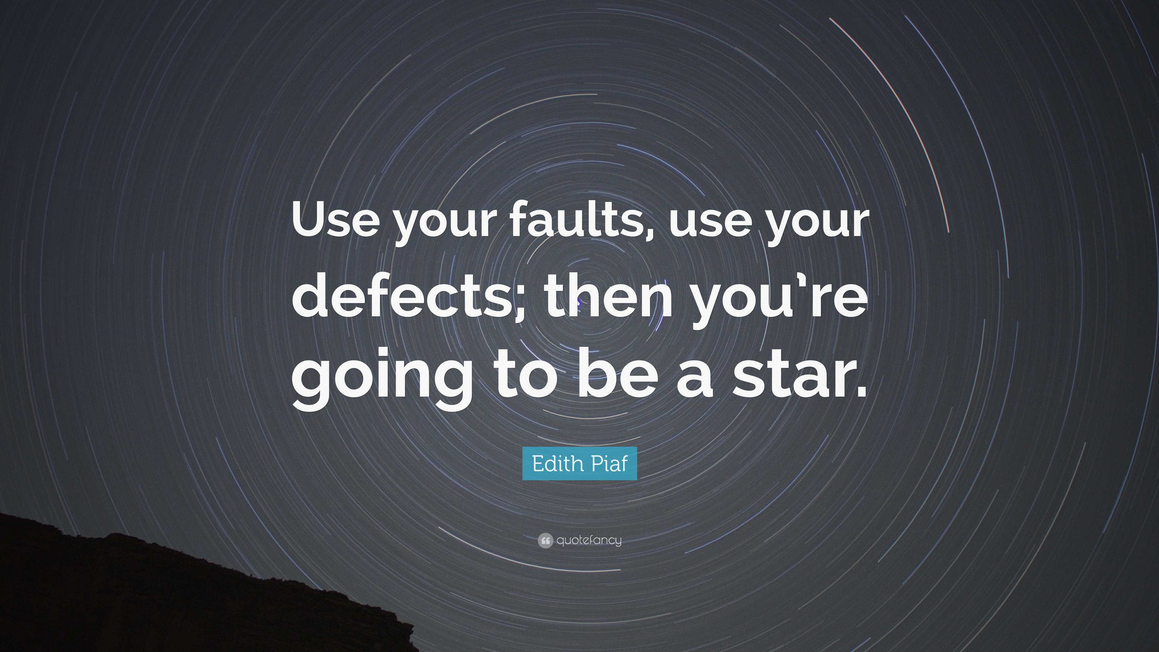 Edith Piaf Quote: “Use your faults, use your defects; then you’re going ...