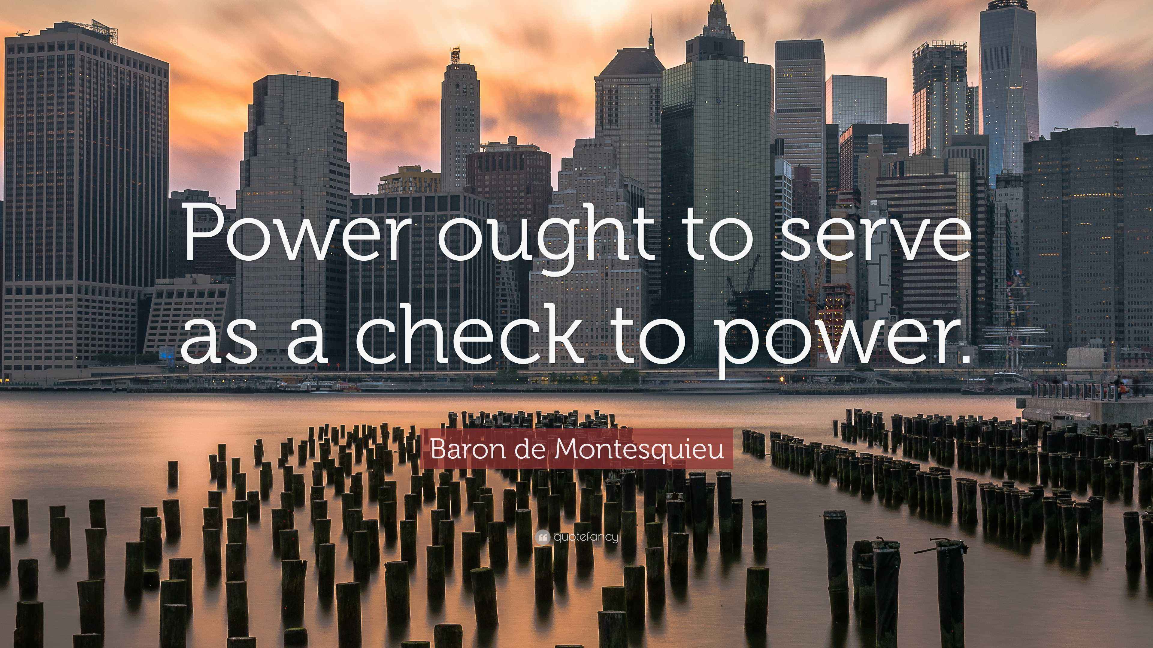 Baron de Montesquieu Quote: “Power ought to serve as a check to power.”