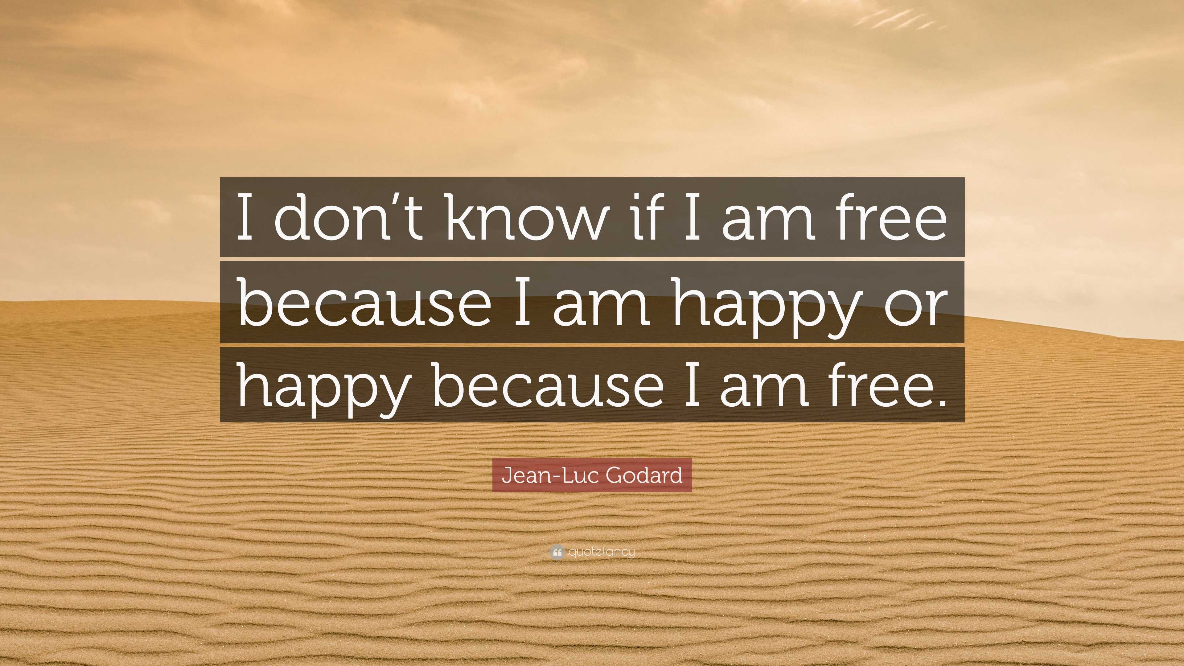 Jean-Luc Godard Quote: “I don’t know if I am free because I am happy or ...