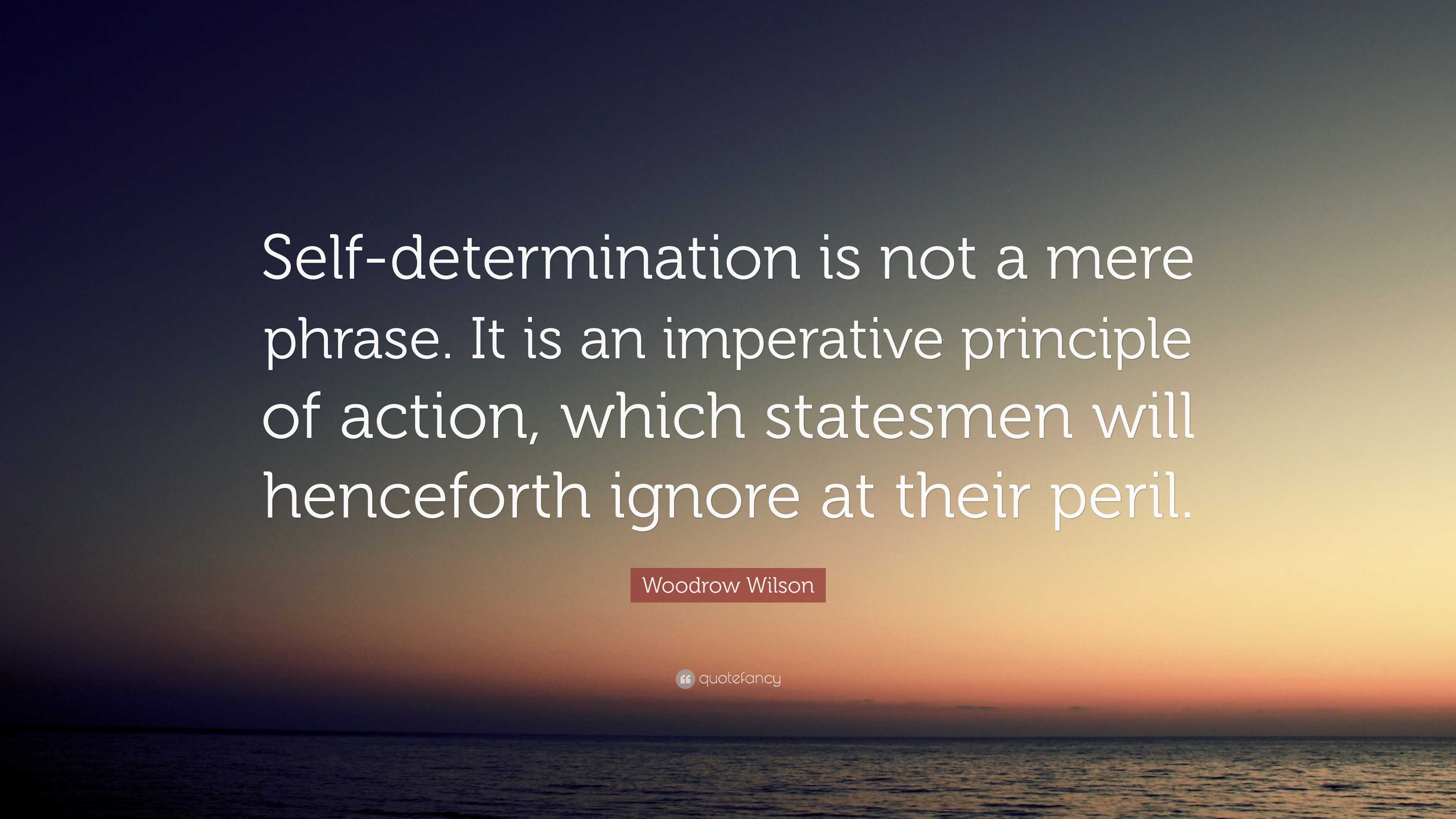 Woodrow Wilson Quote: “Self-determination is not a mere phrase. It is ...