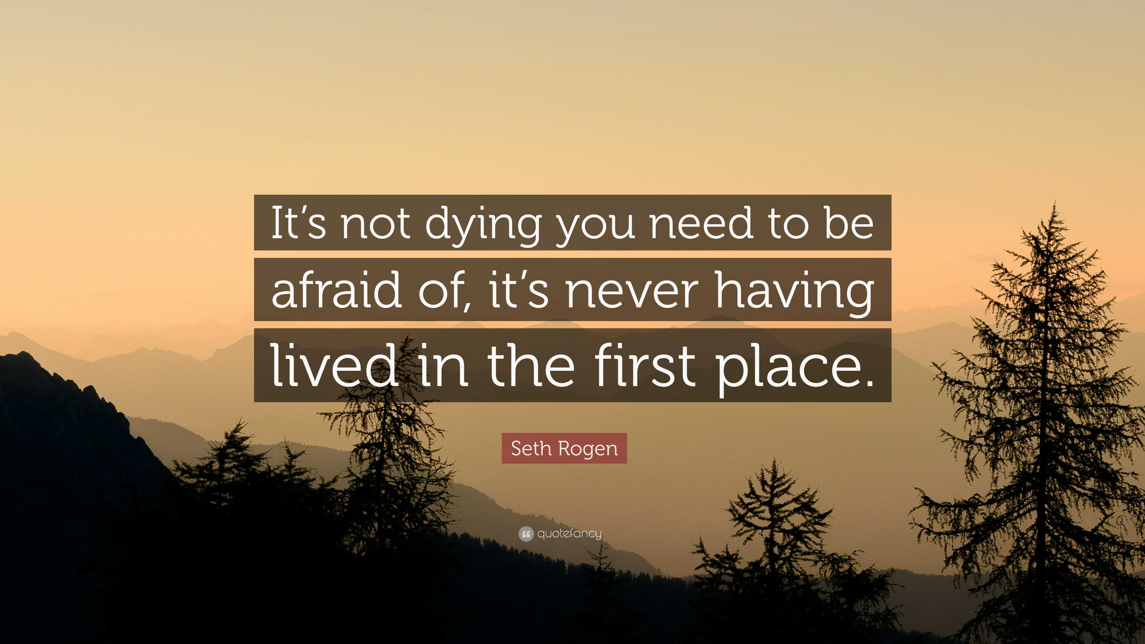 Seth Rogen Quote: “It’s not dying you need to be afraid of, it’s never ...