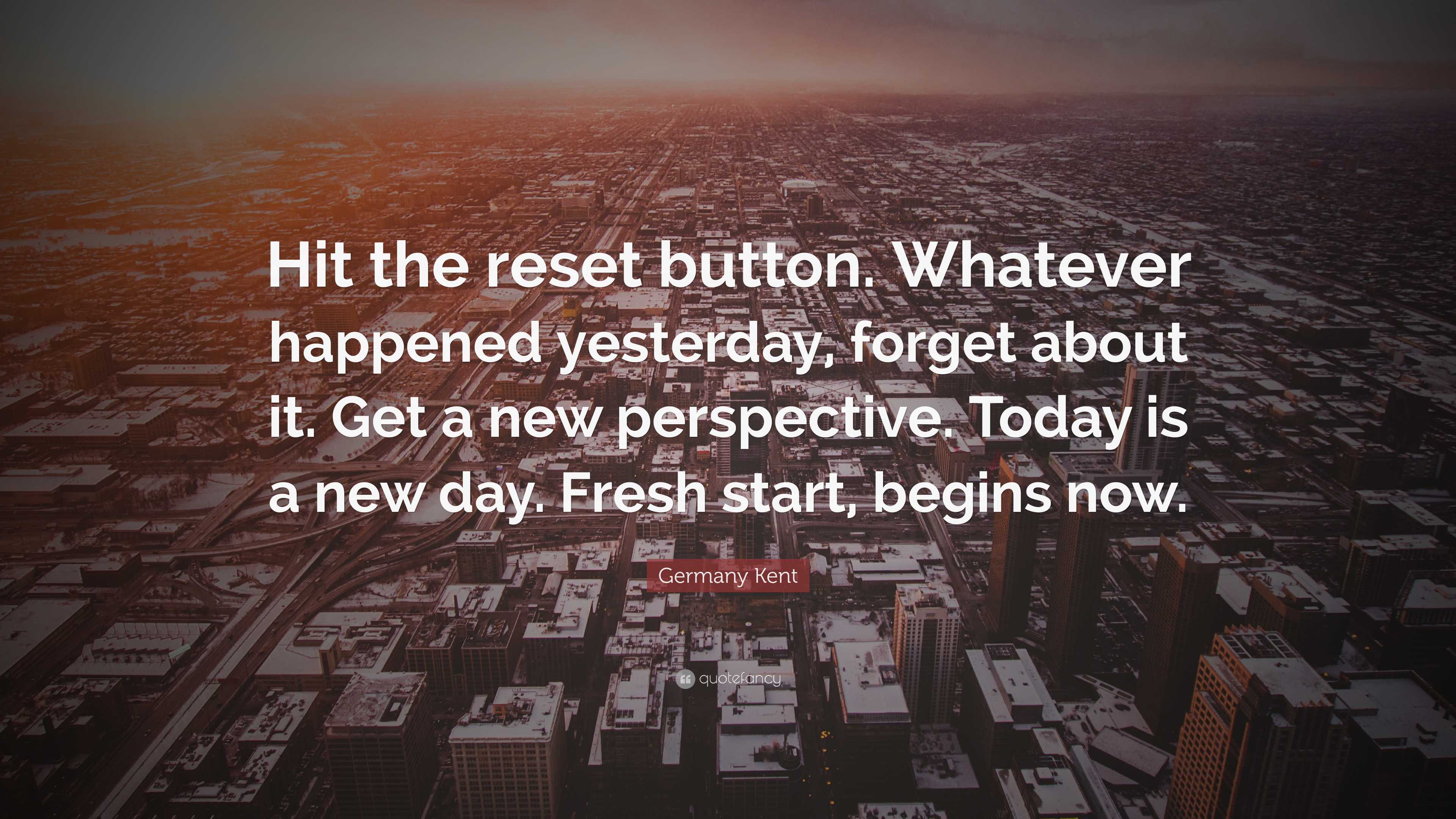 Germany Kent Quote: “Hit the reset button. Whatever happened yesterday ...