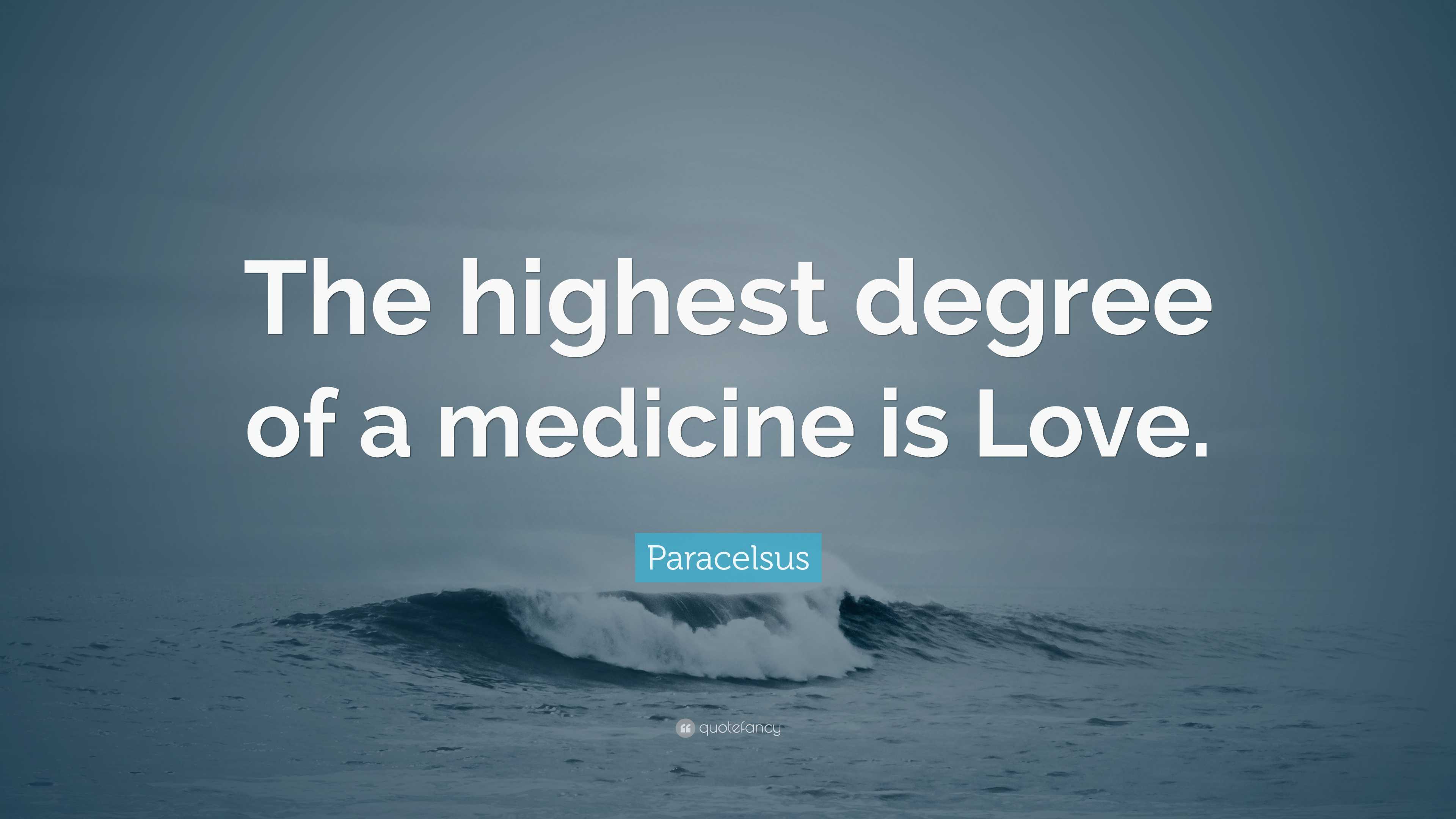 Paracelsus Quote: “The highest degree of a medicine is Love.”