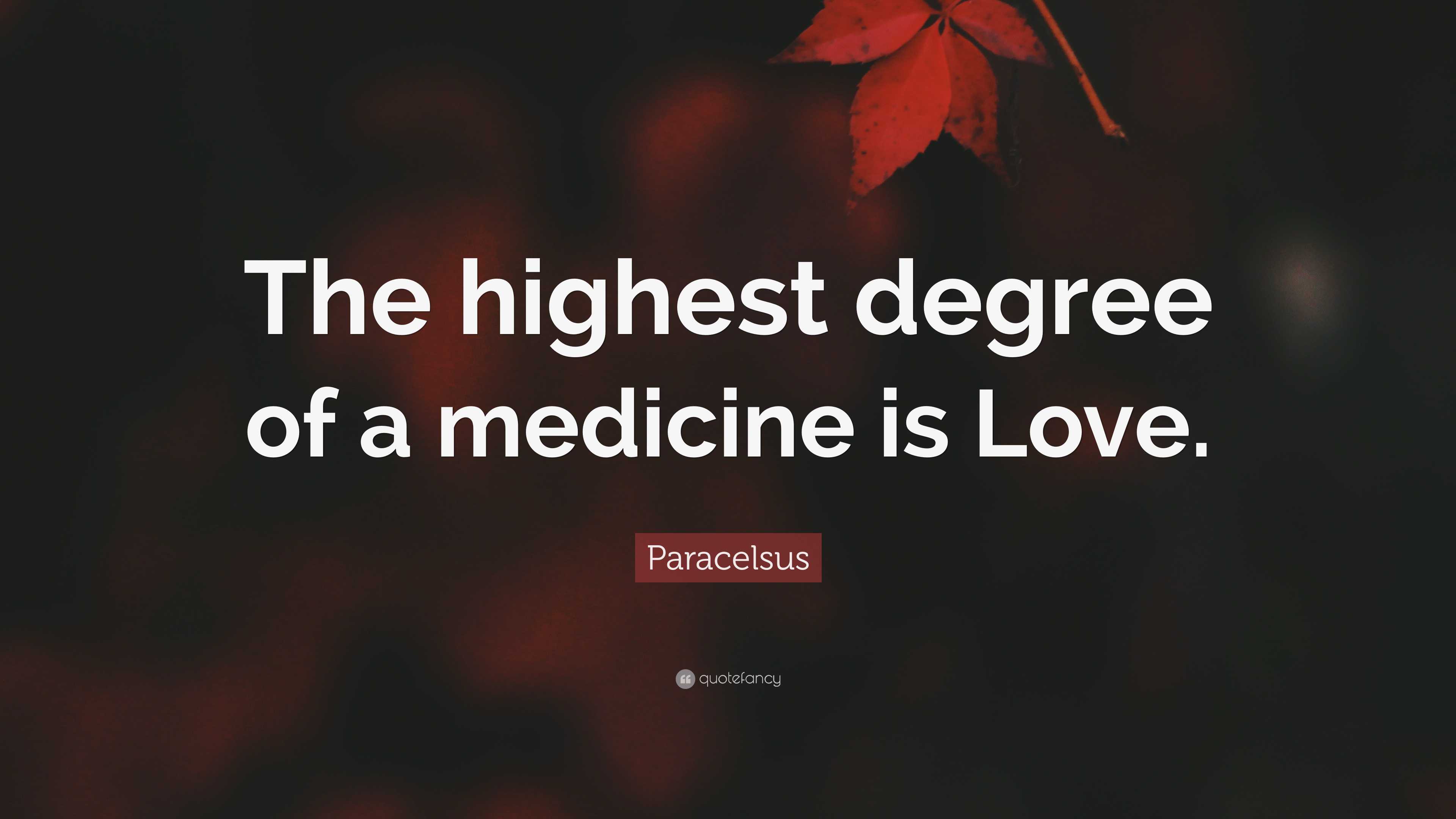 Paracelsus Quote: “The highest degree of a medicine is Love.”