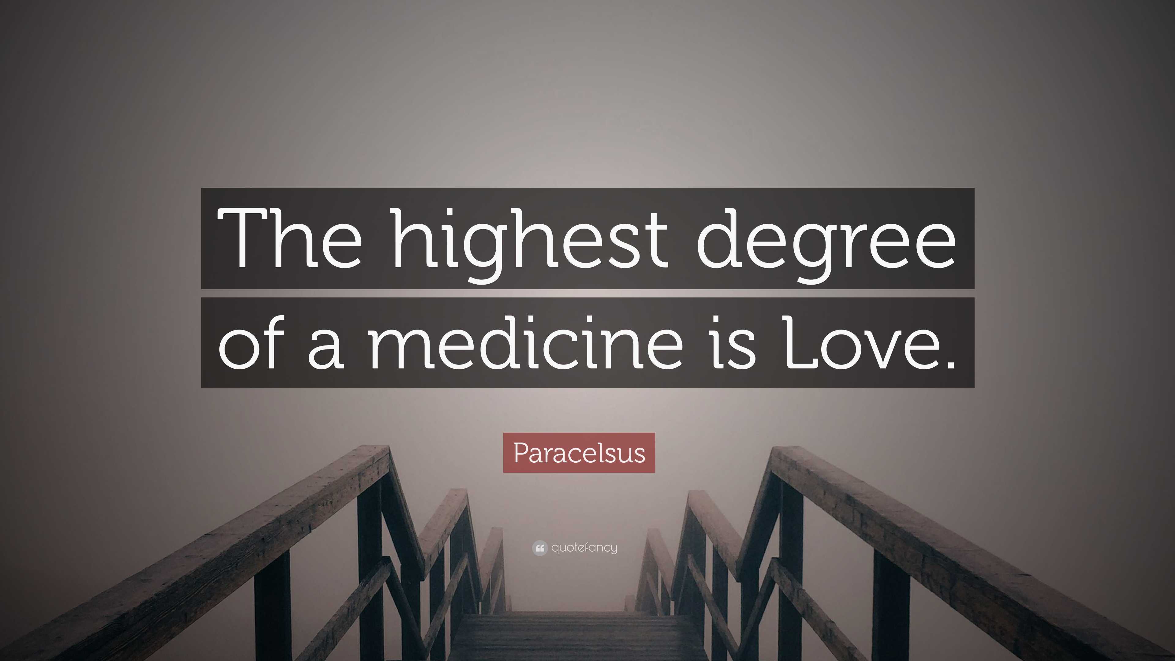 Paracelsus Quote: “The highest degree of a medicine is Love.”