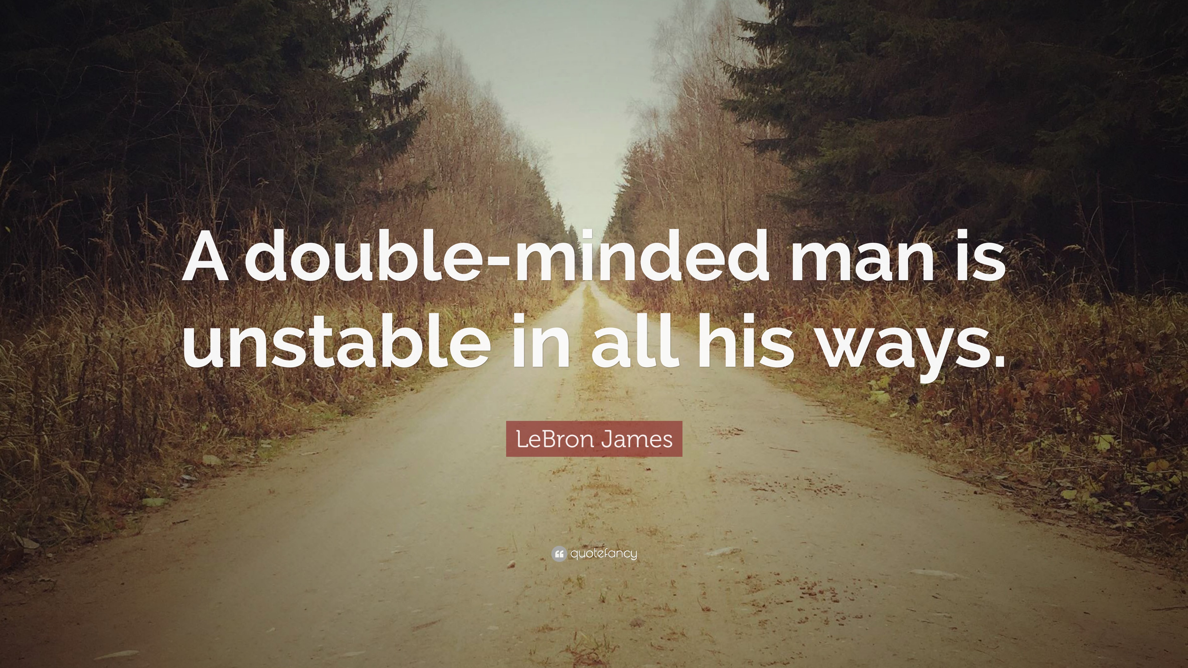 LeBron James Quote: “A double-minded man is unstable in all his ways.”