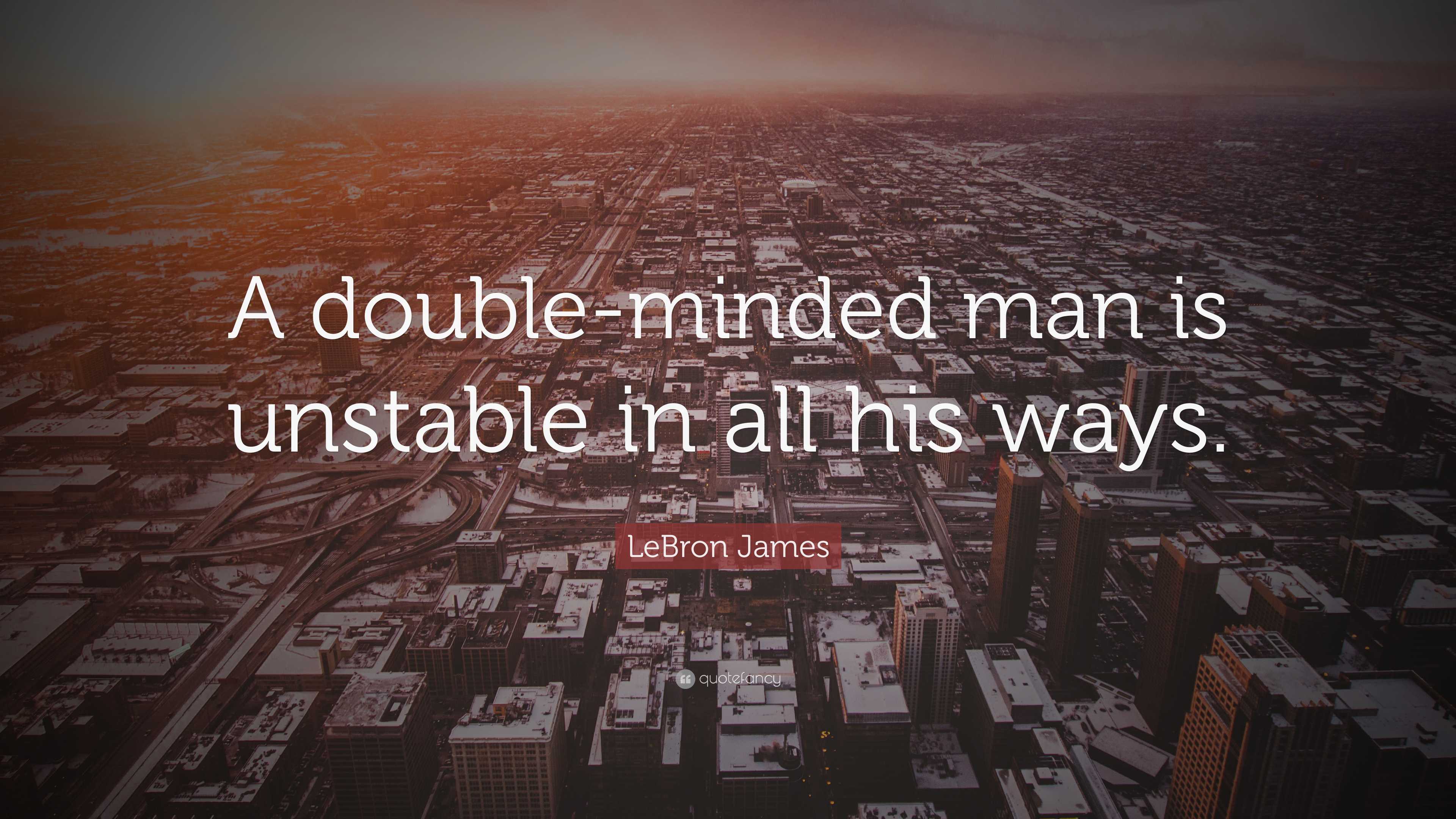 LeBron James Quote: “A double-minded man is unstable in all his ways.”