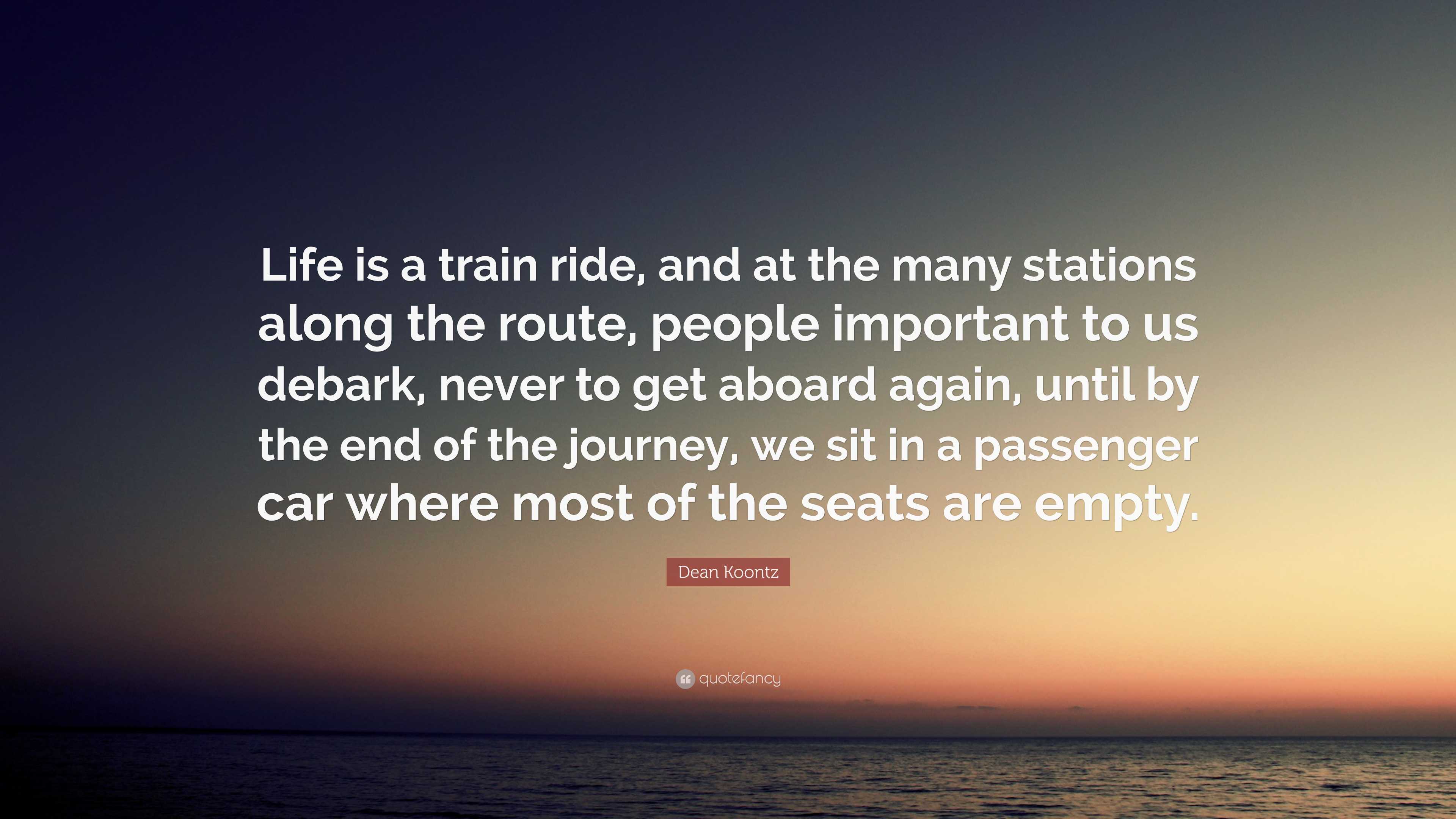 Dean Koontz Quote: “Life is a train ride, and at the many stations ...