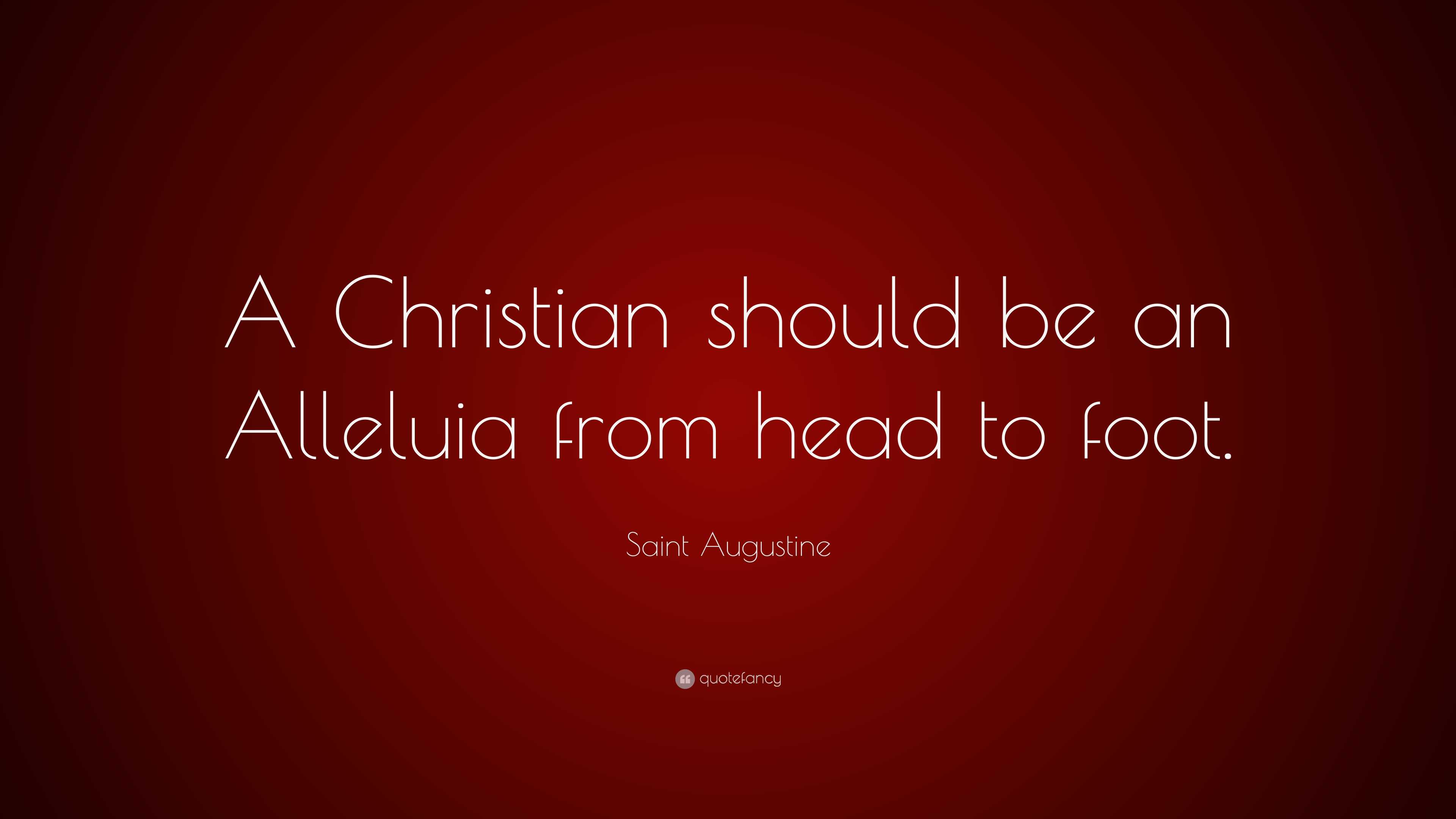 Saint Augustine Quote: “A Christian should be an Alleluia from head to ...