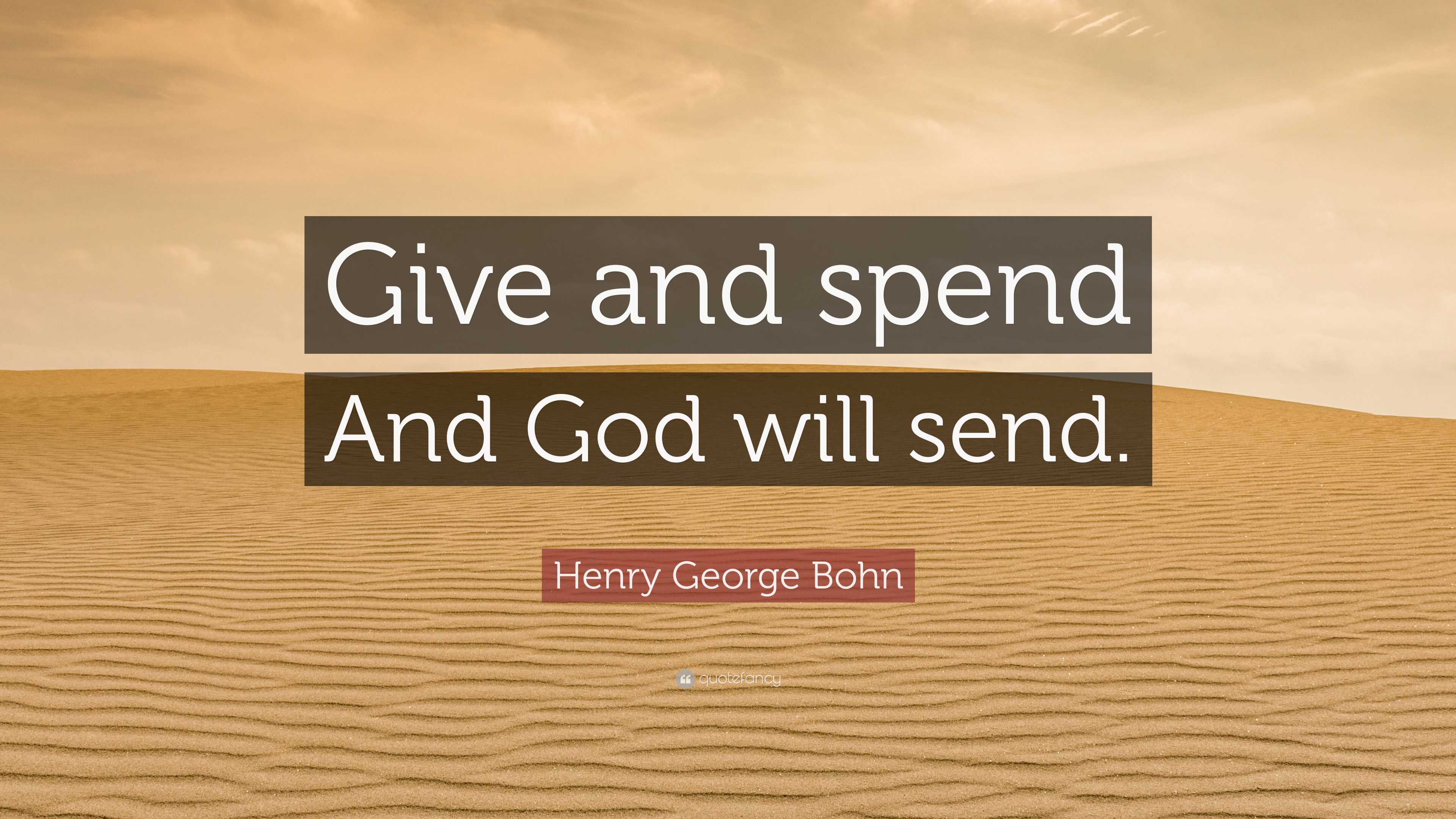Henry George Bohn Quote: “Give and spend And God will send.”
