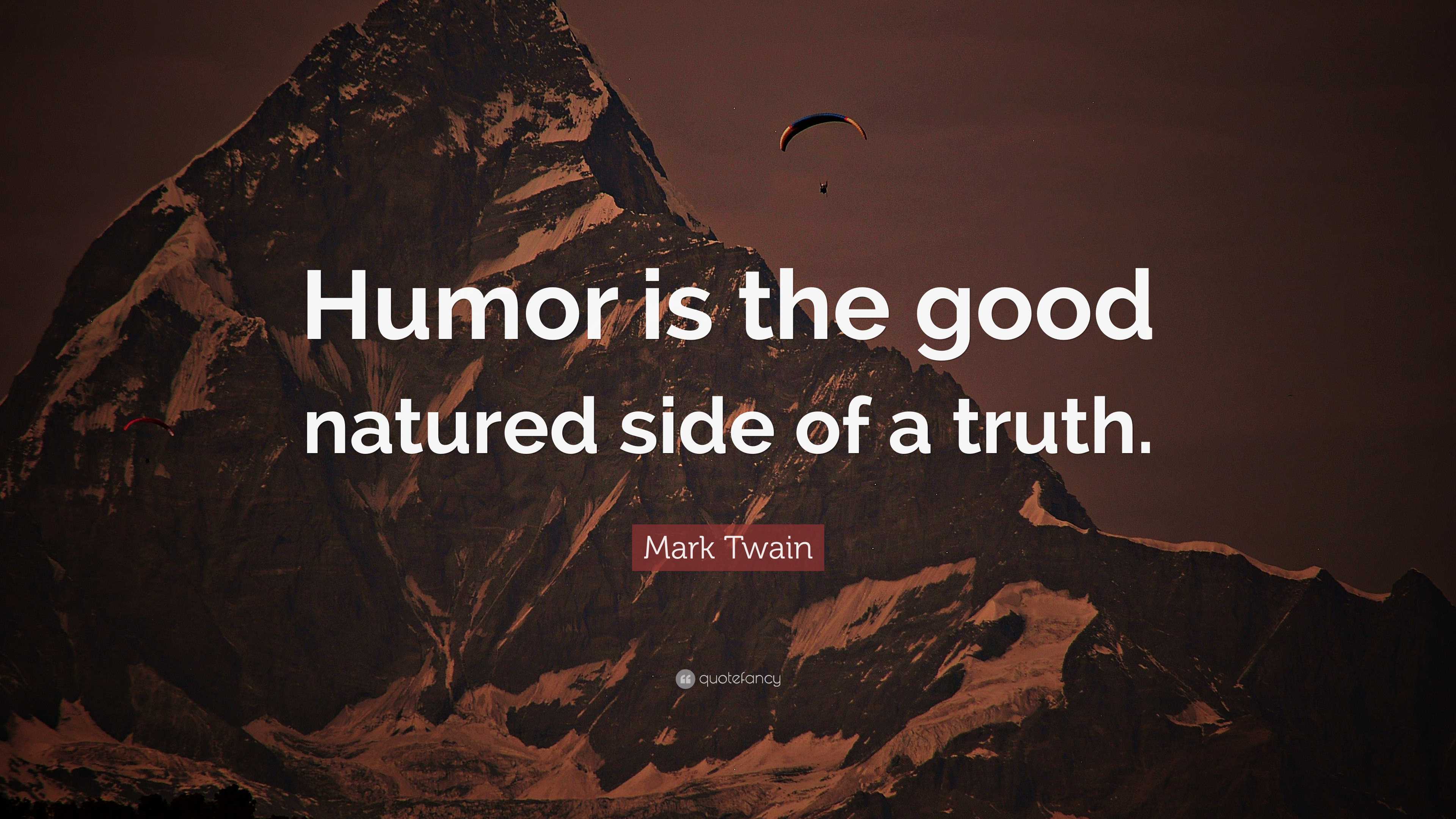 Mark Twain Quote: “Humor is the good natured side of a truth.”