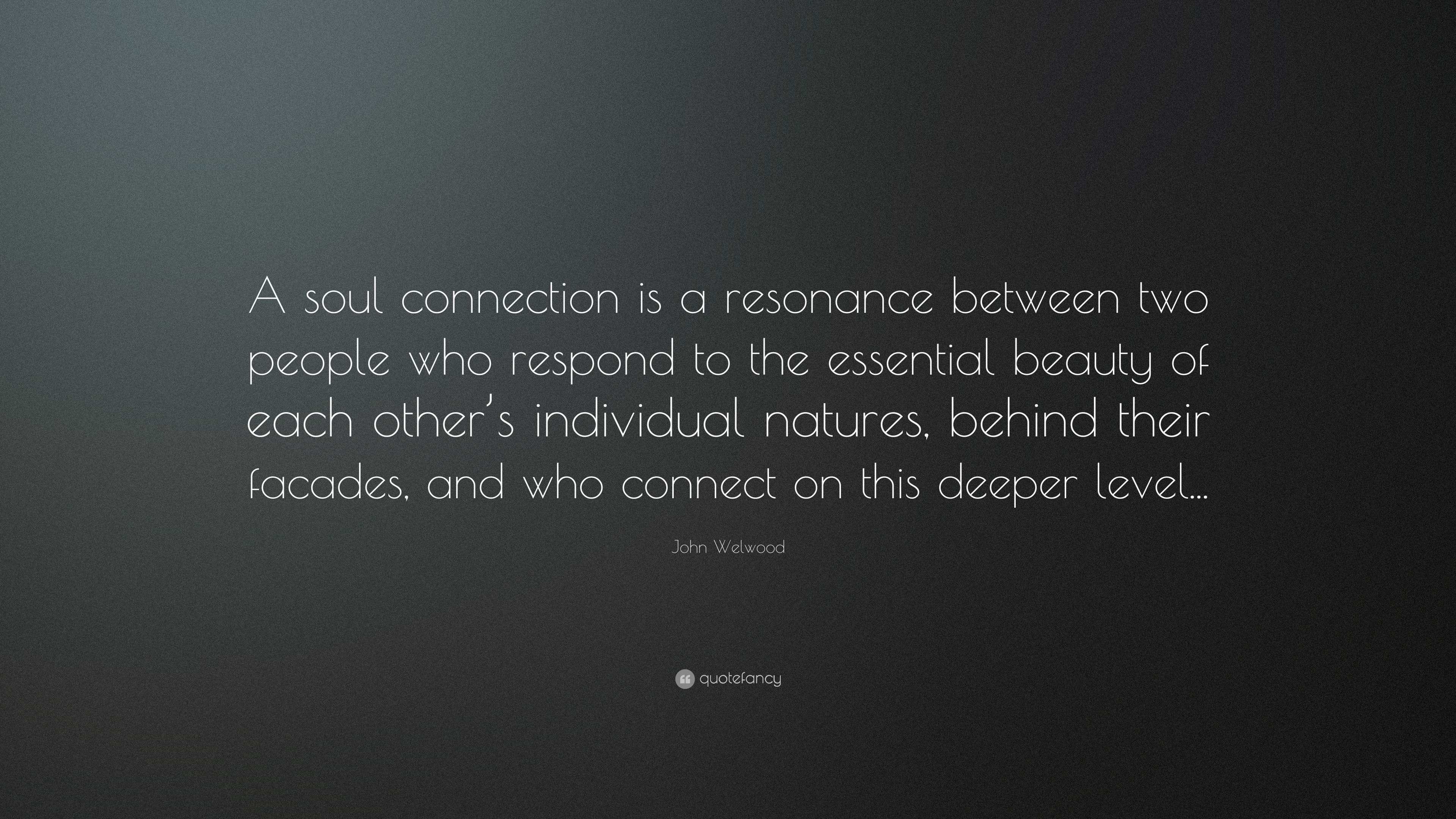 John Welwood Quote: “A soul connection is a resonance between two ...