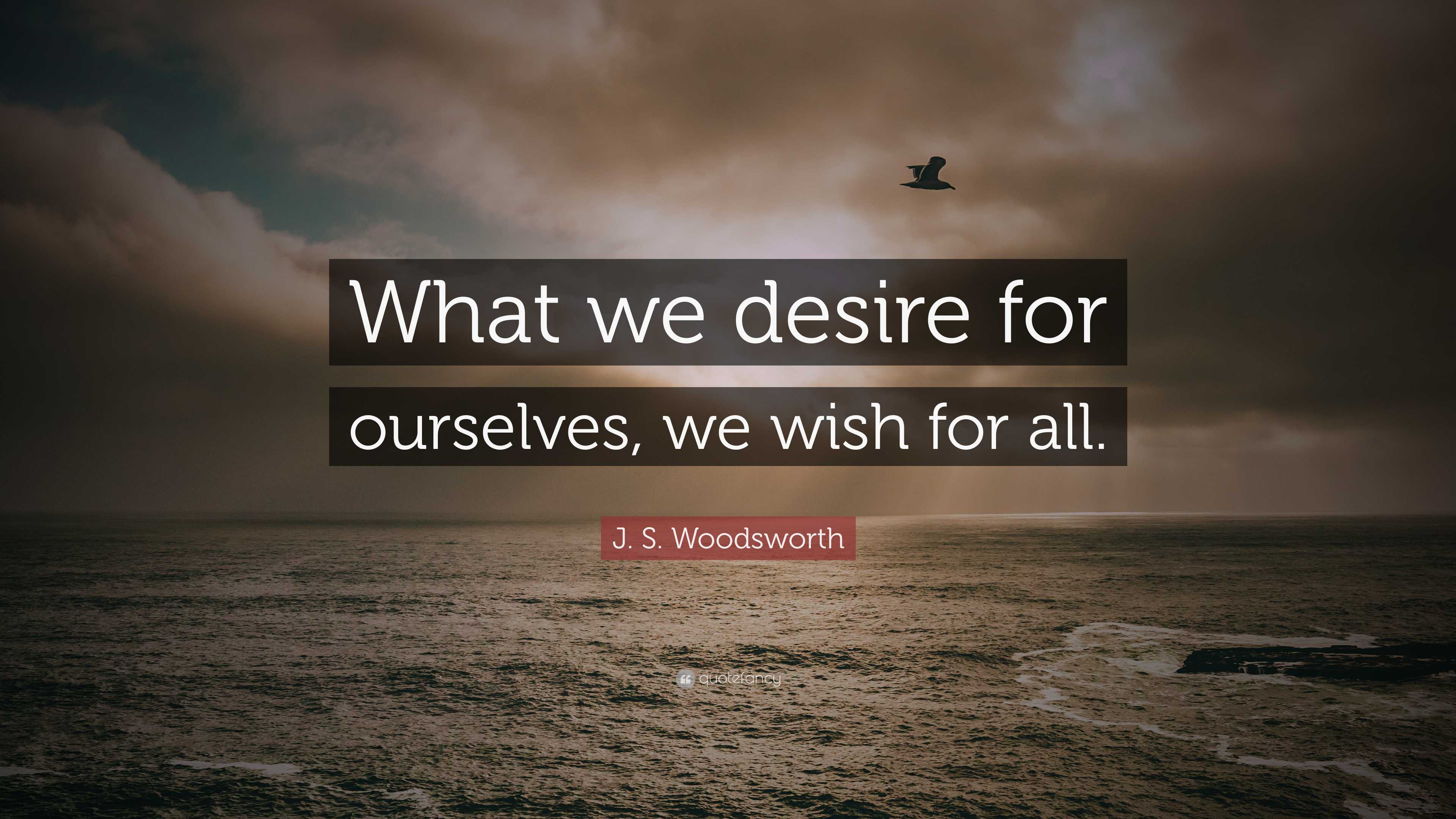 J. S. Woodsworth Quote: “What we desire for ourselves, we wish for all.”