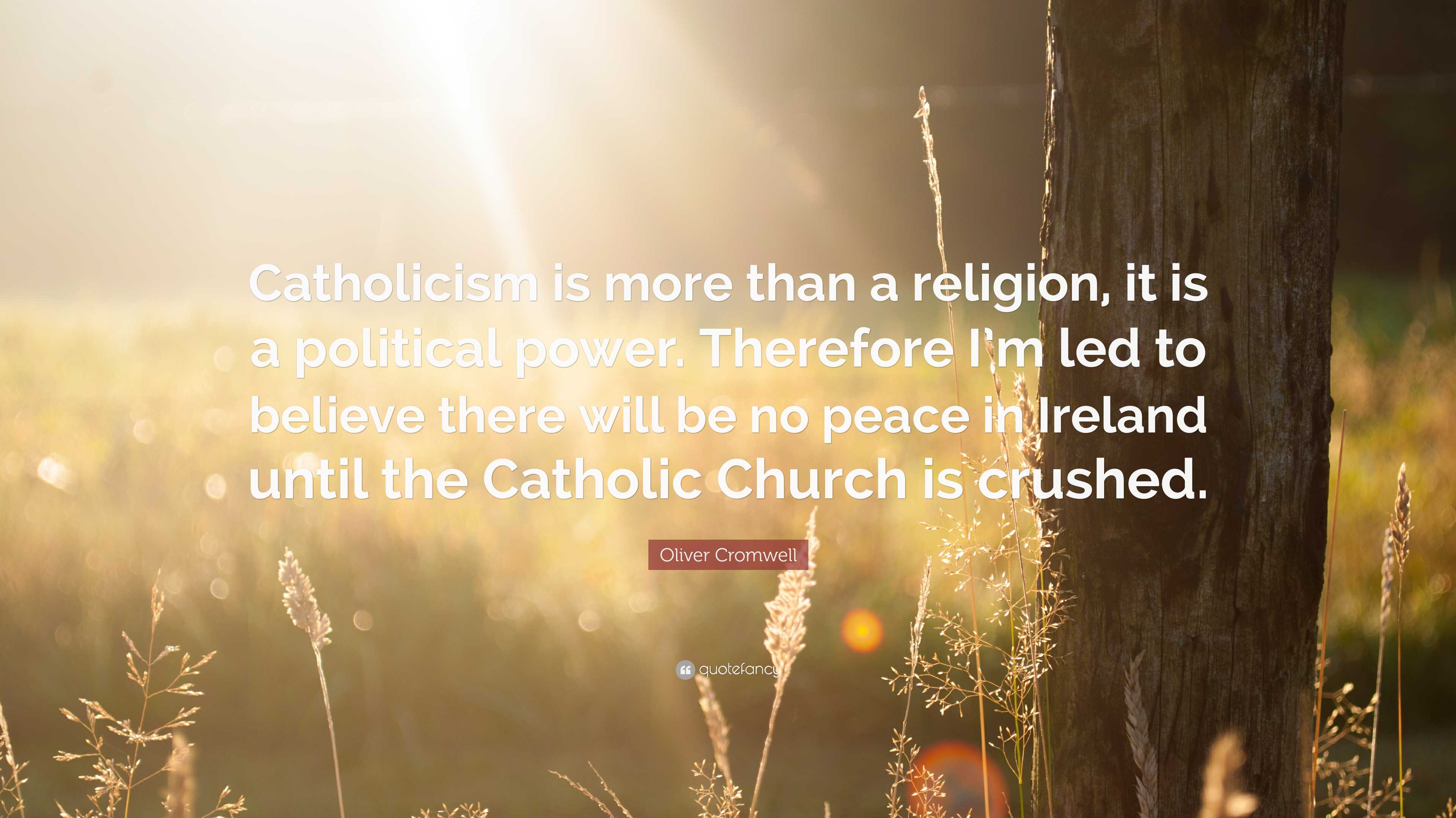 Oliver Cromwell Quote: “Catholicism is more than a religion, it is a ...