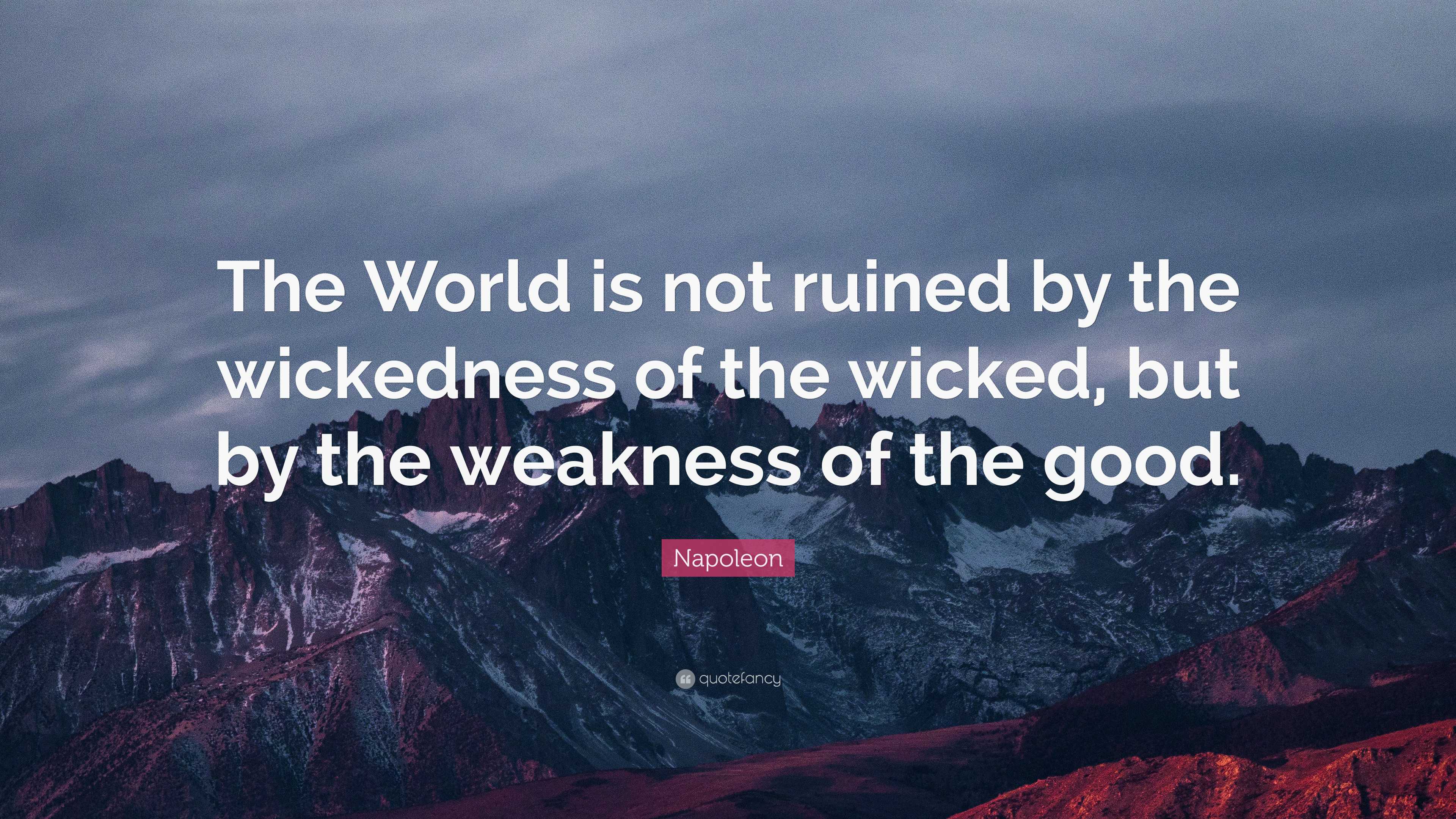 Napoleon Quote: “The World is not ruined by the wickedness of the ...