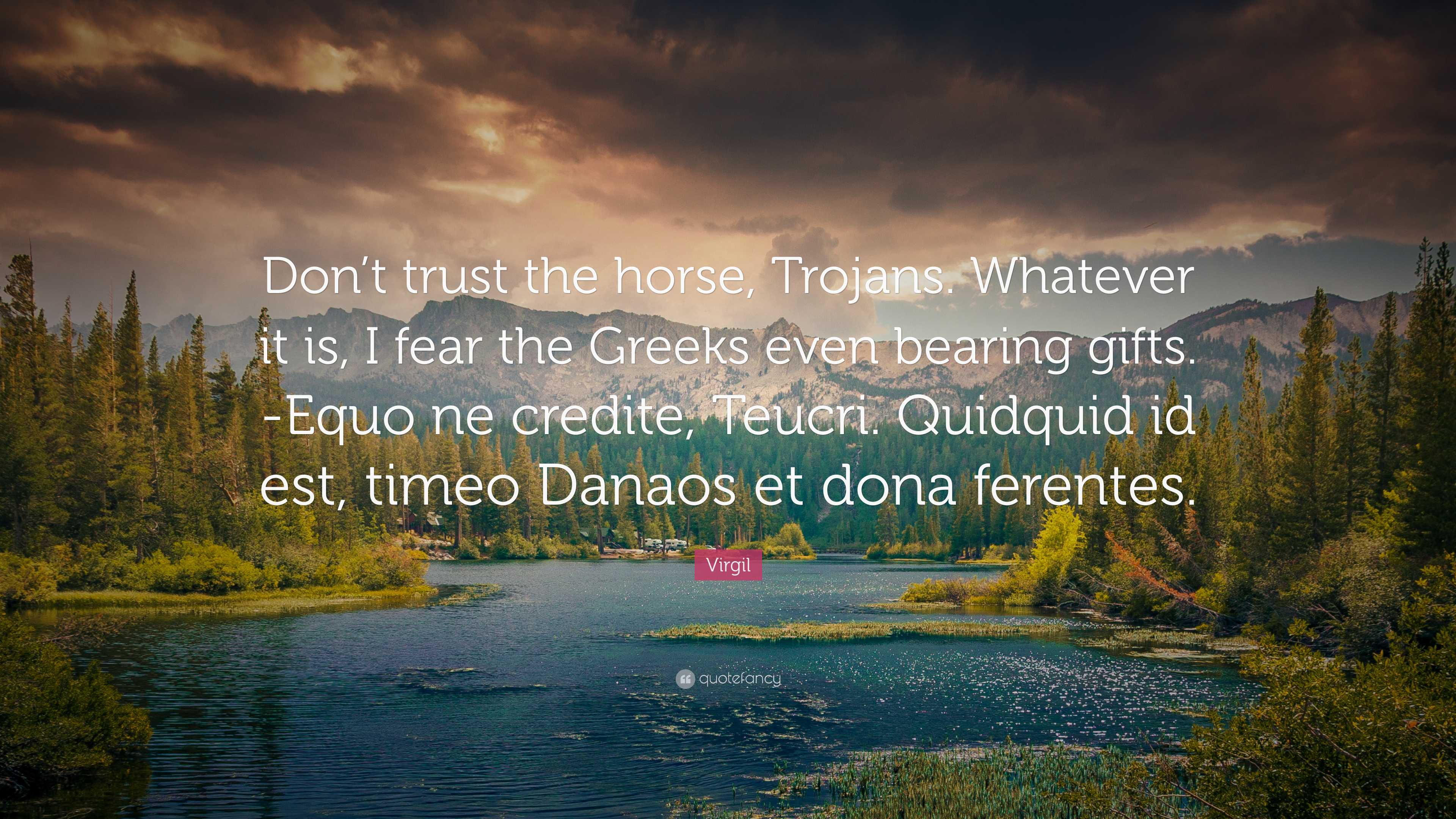 Virgil Quote: “Don’t trust the horse, Trojans. Whatever it is, I fear ...