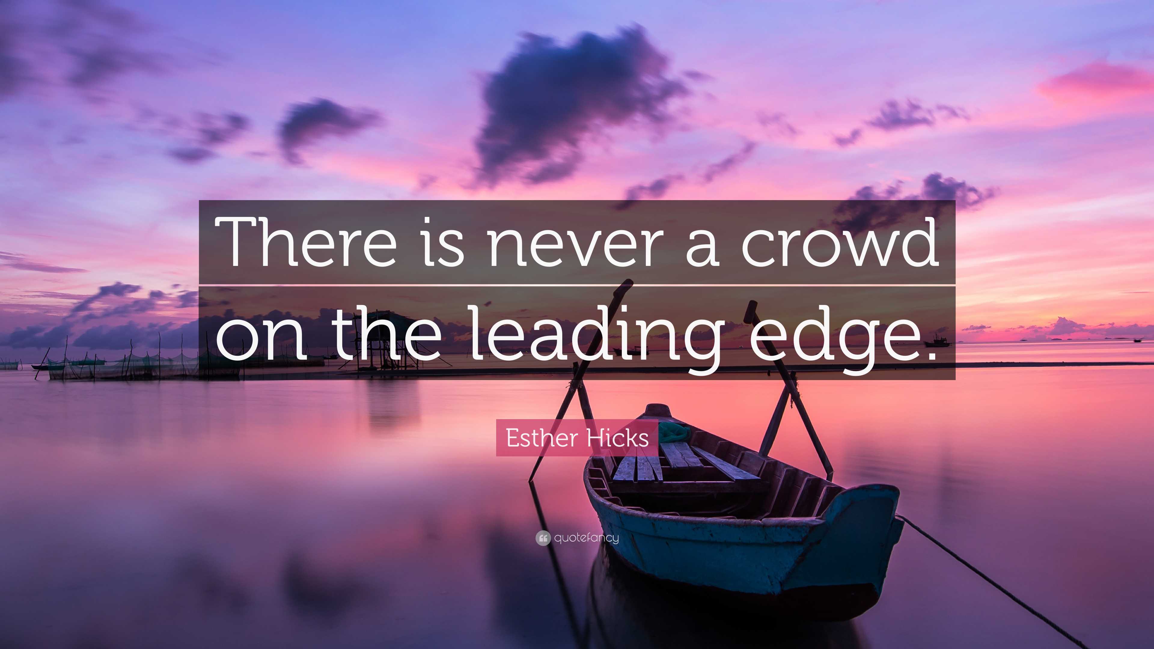 Esther Hicks Quote: “There is never a crowd on the leading edge.”