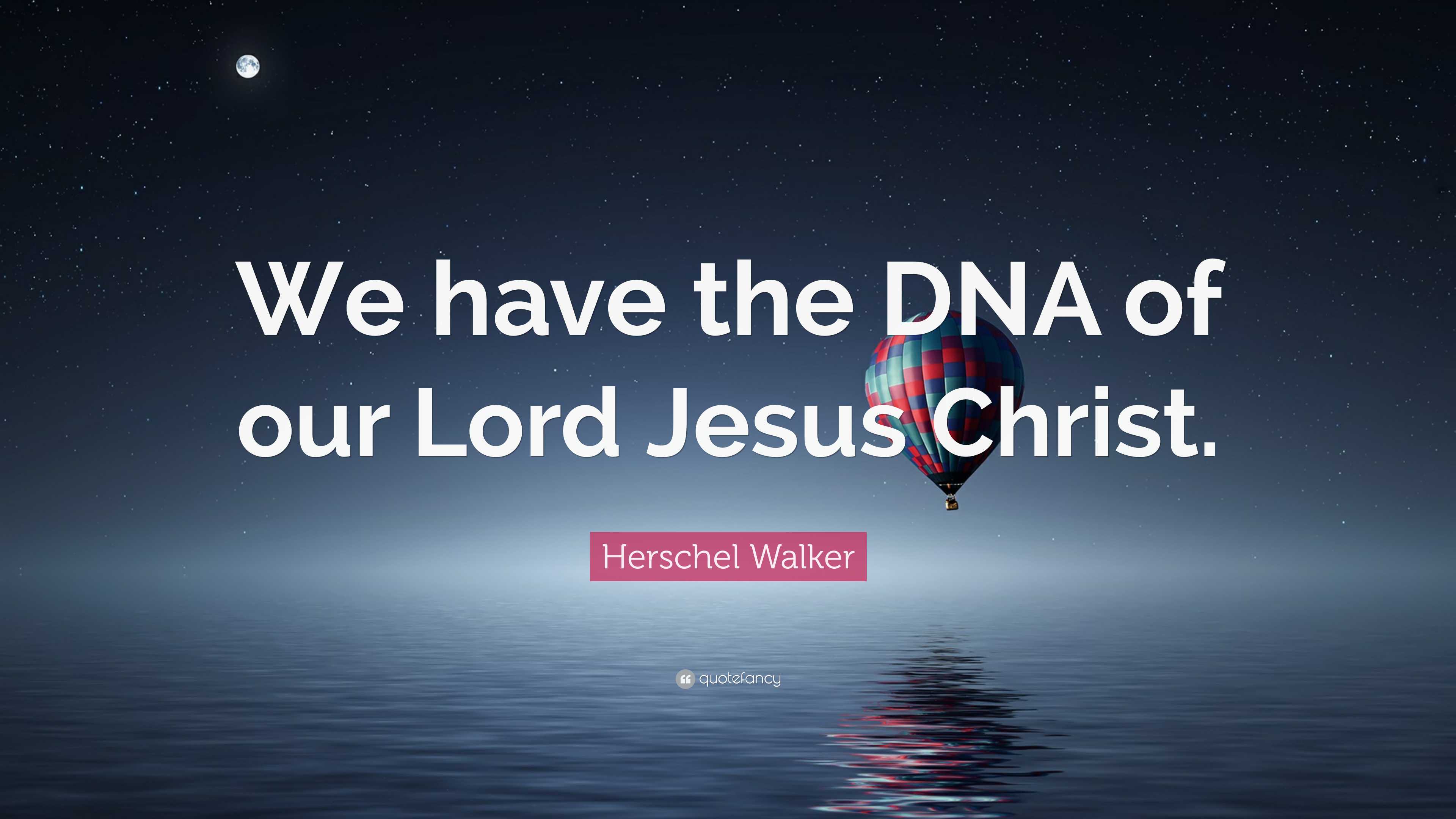 Herschel Walker Quote: “We have the DNA of our Lord Jesus Christ.”