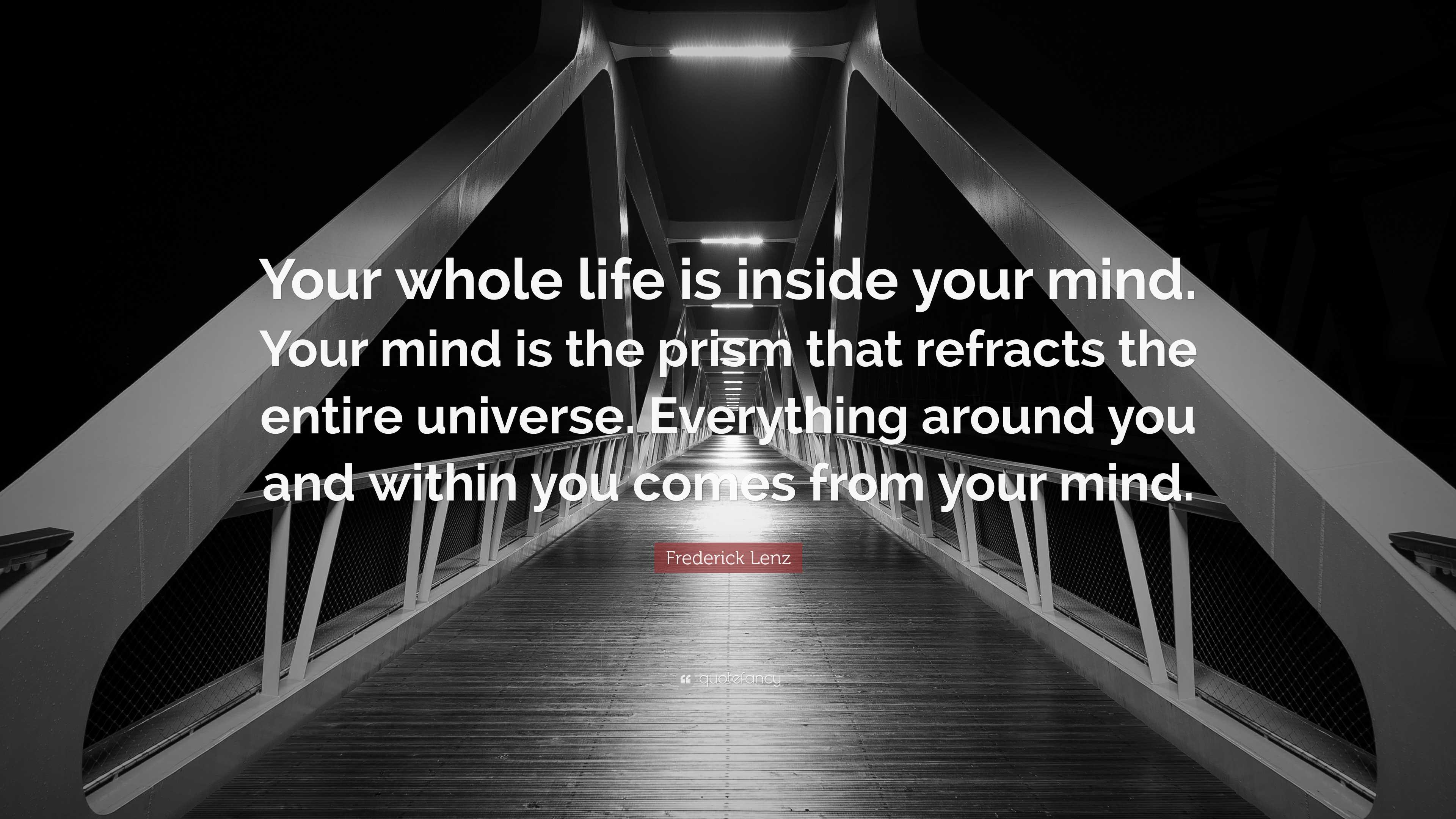 Frederick Lenz Quote: “Your whole life is inside your mind. Your mind ...