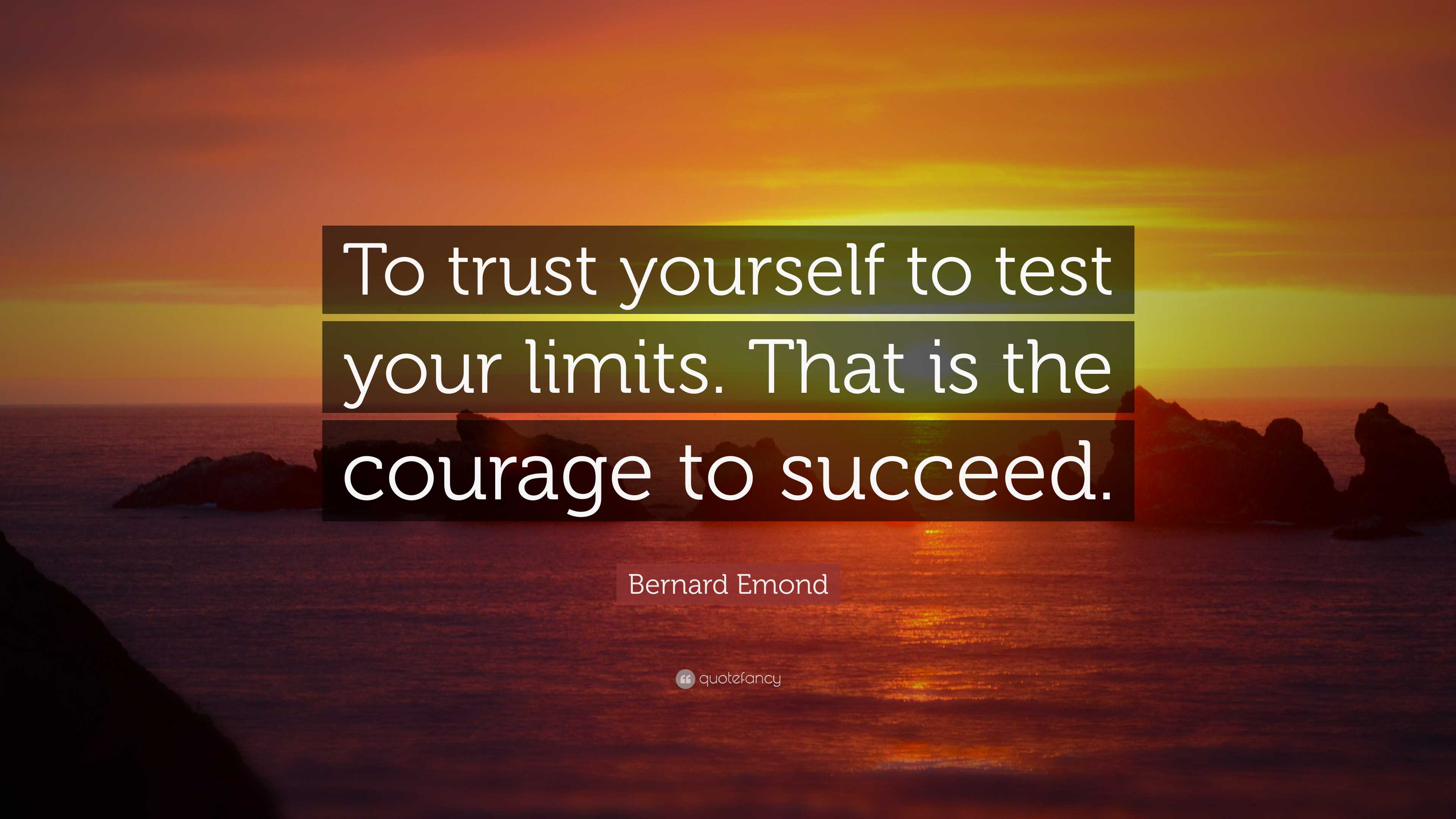 Bernard Emond Quote: “To trust yourself to test your limits. That is ...