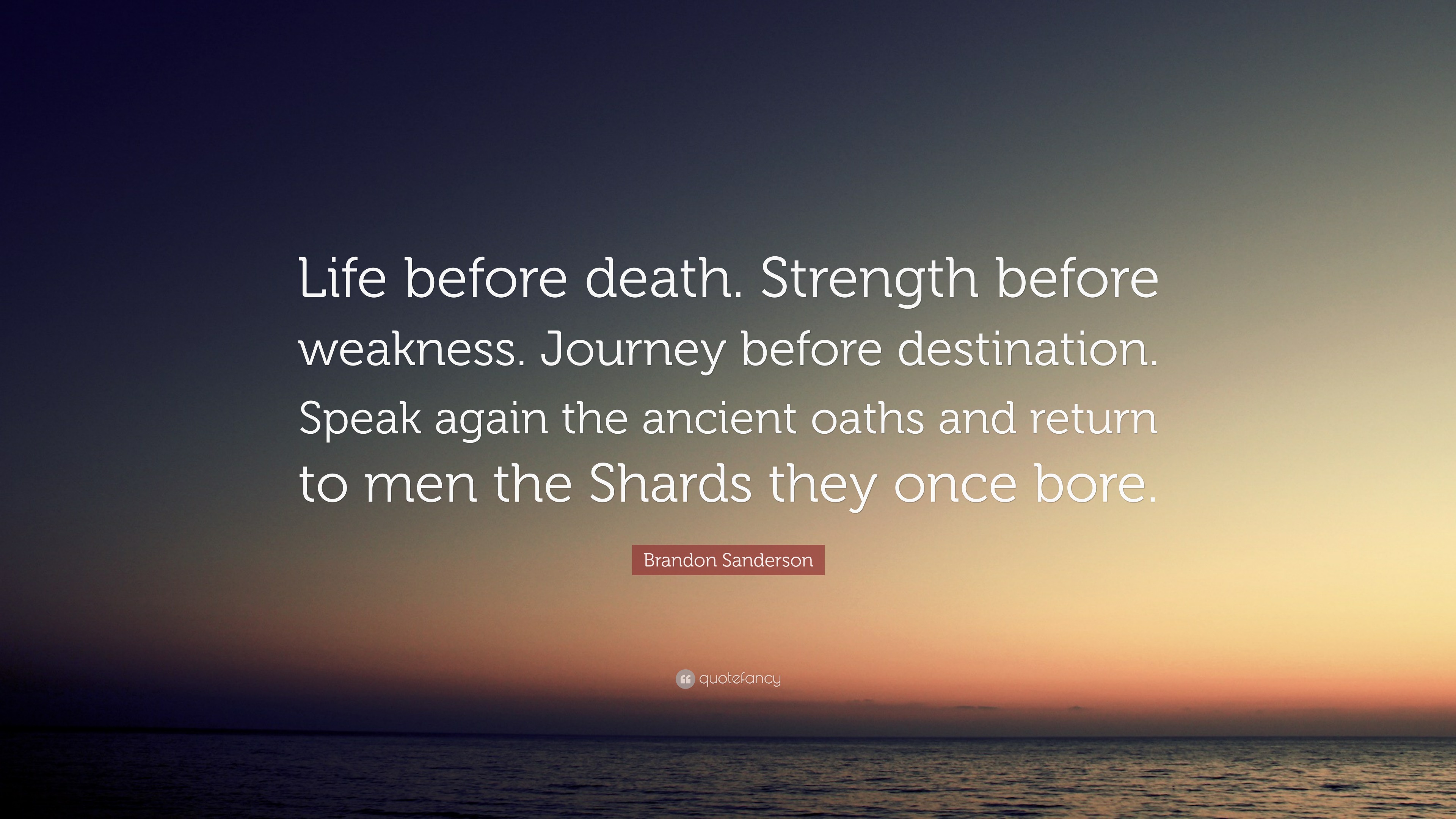 Brandon Sanderson Quote: “Life before death. Strength before weakness ...
