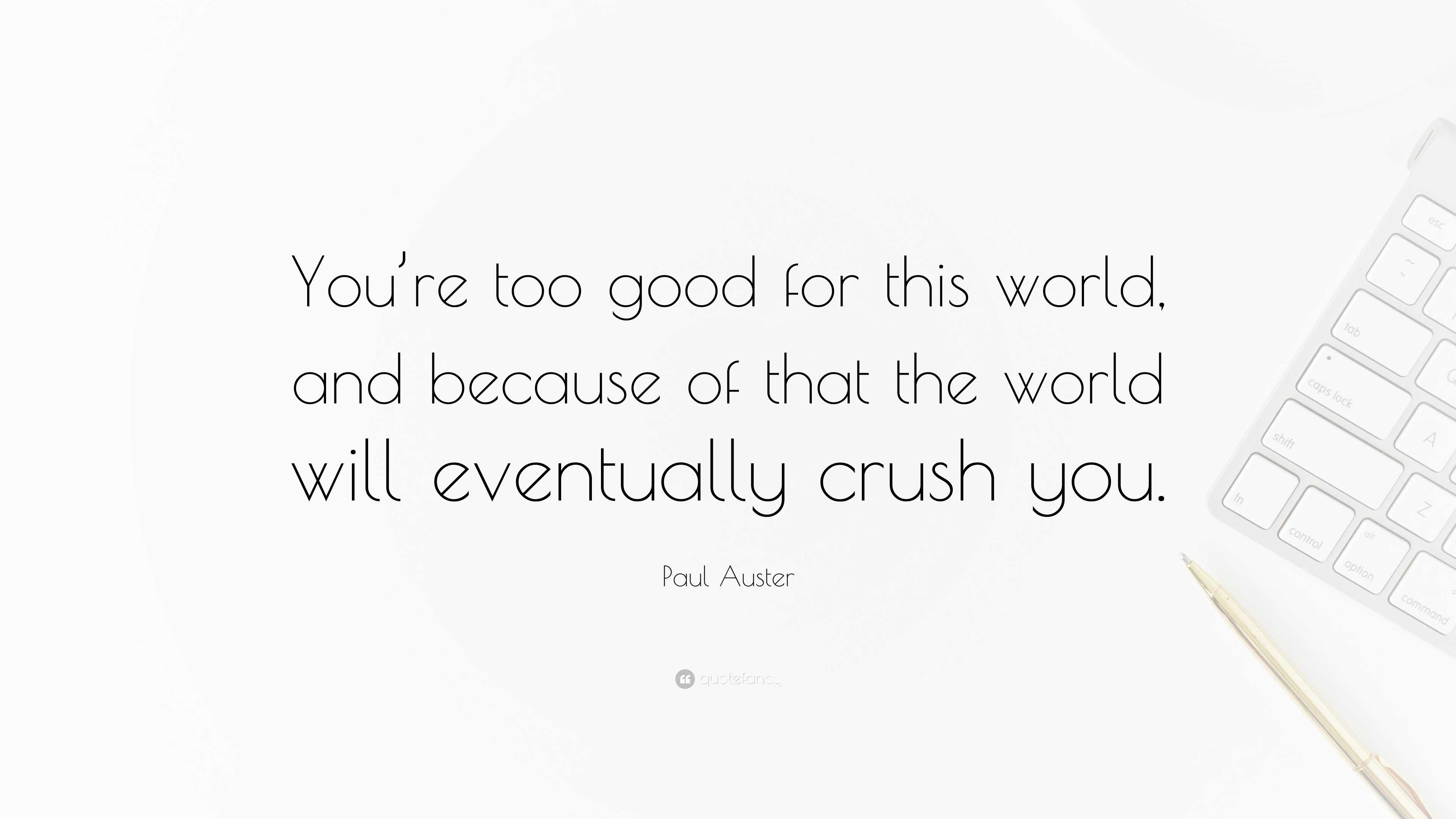 Paul Auster Quote: “You’re too good for this world, and because of that the world will ...