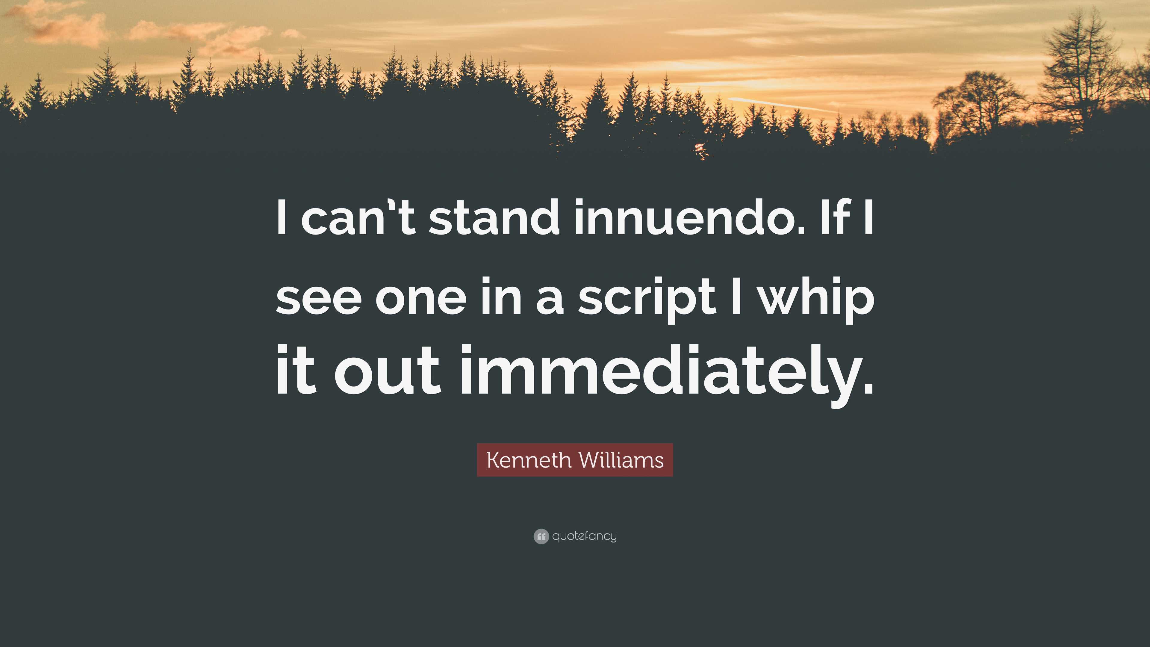 Kenneth Williams Quote: “I can’t stand innuendo. If I see one in a ...