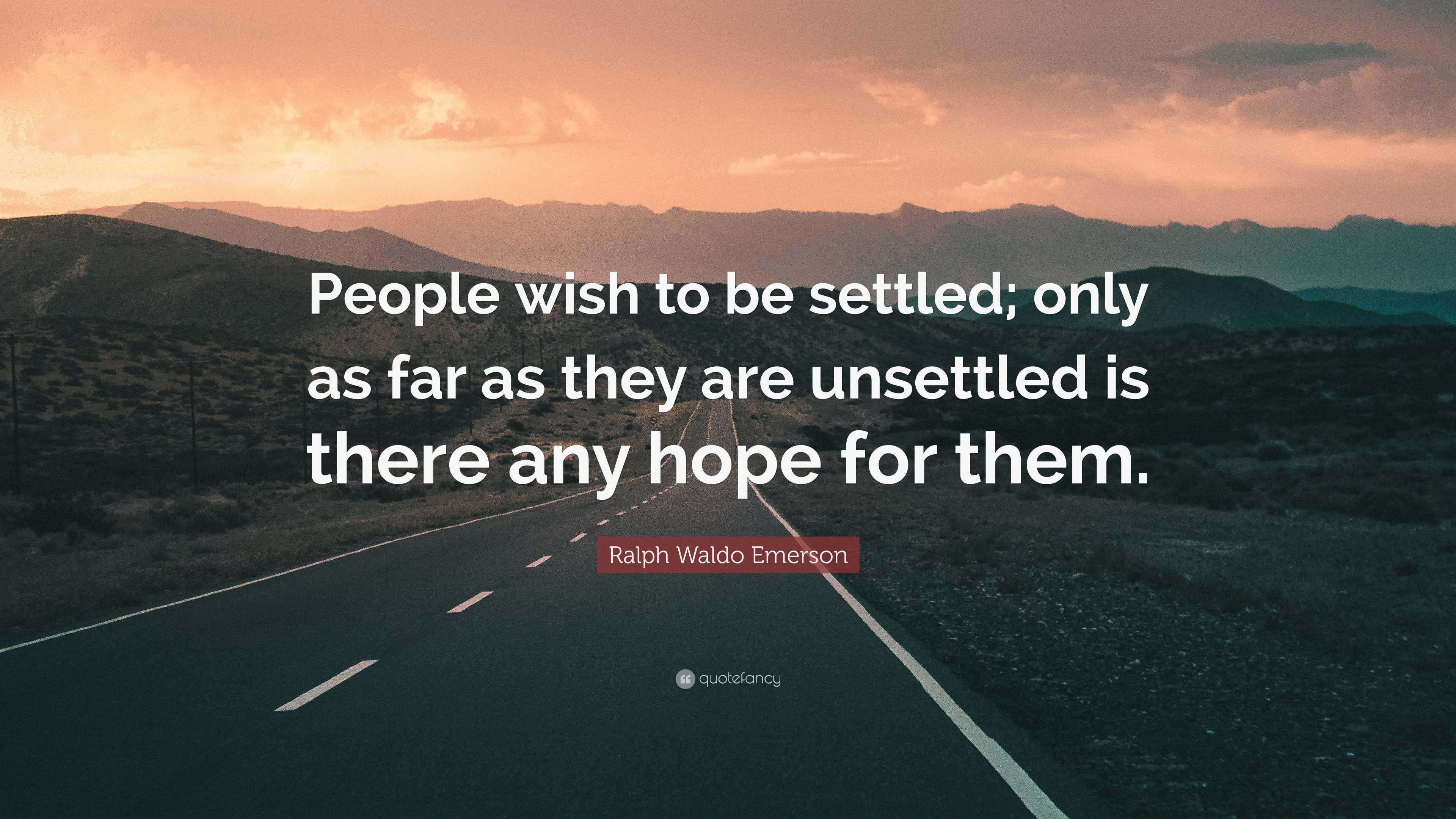 Ralph Waldo Emerson Quote: “People wish to be settled; only as far as ...
