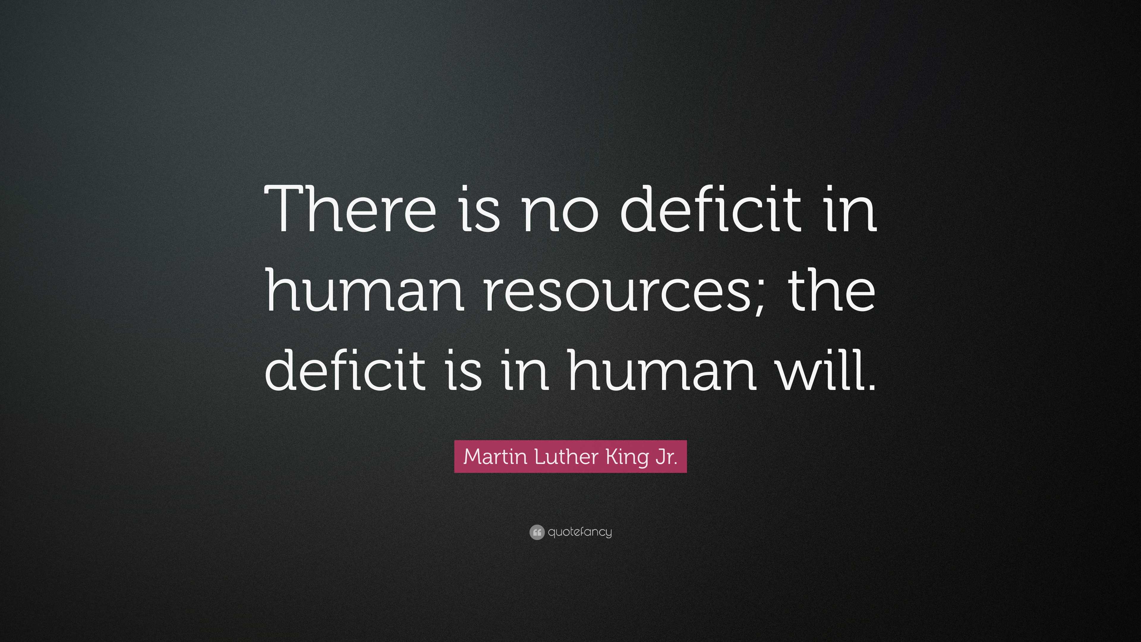 Martin Luther King Jr. Quote: “There is no deficit in human resources ...