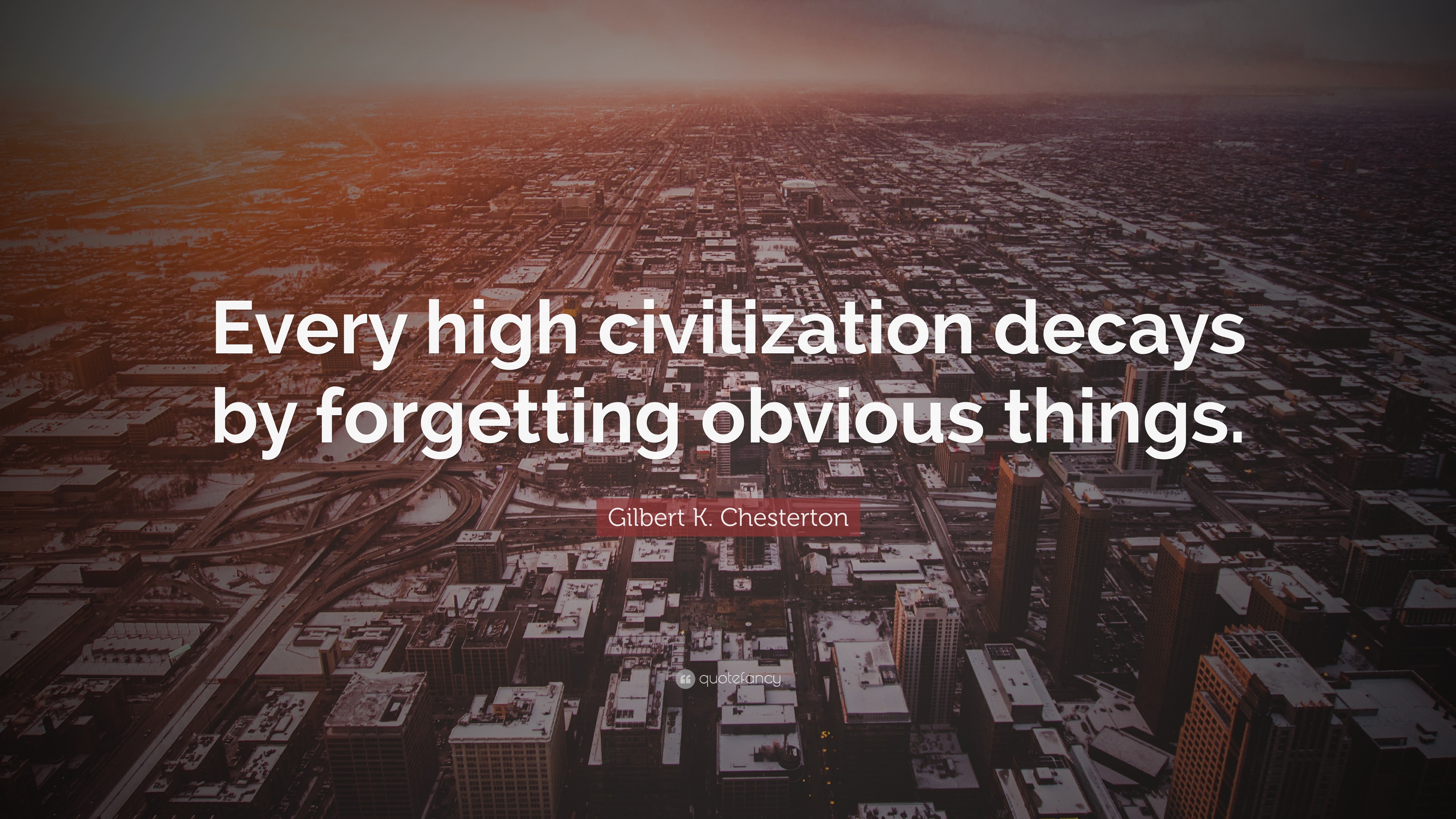 Gilbert K. Chesterton Quote: “Every high civilization decays by ...