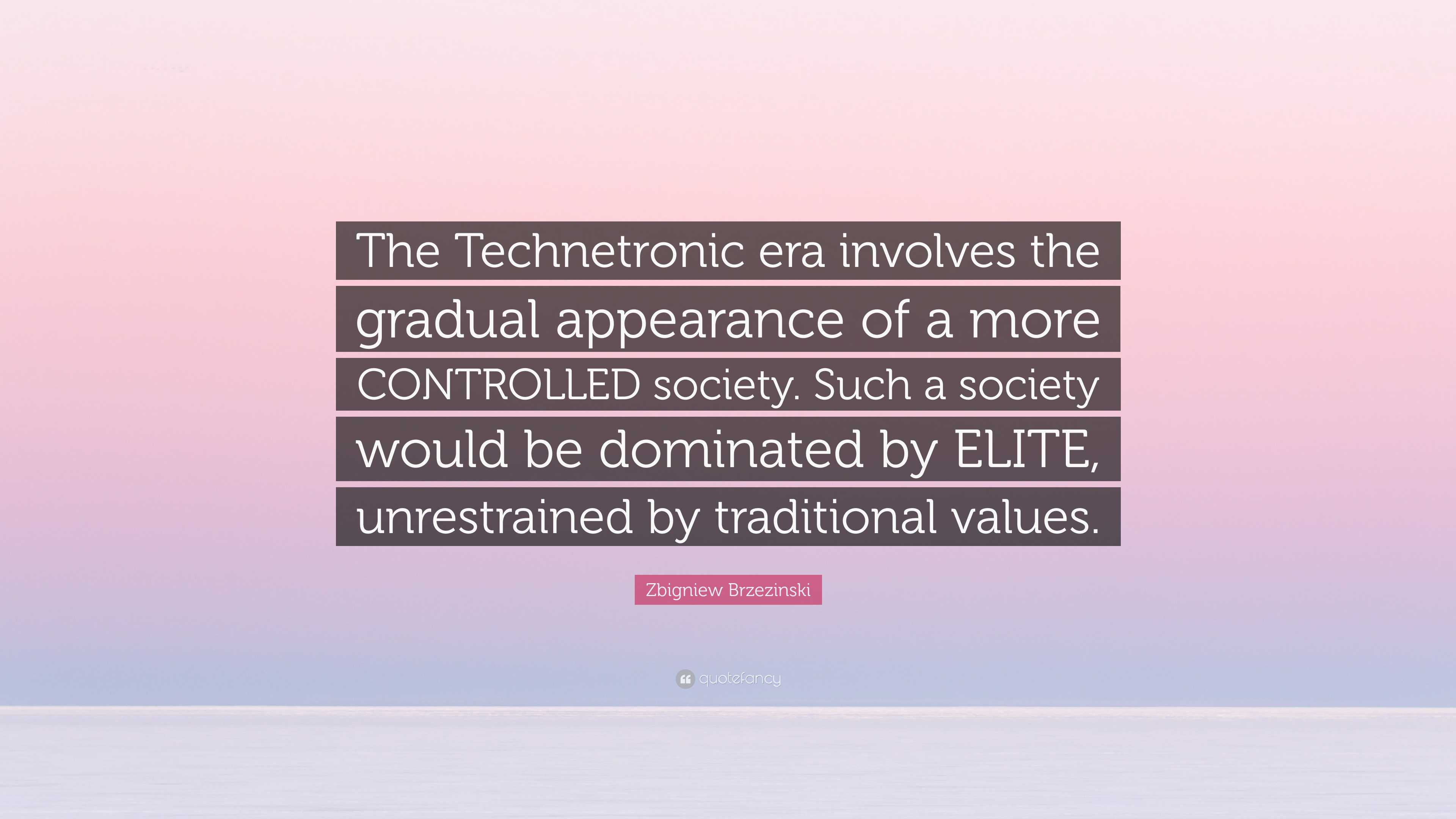 Zbigniew Brzezinski Quote: “The Technetronic era involves the gradual ...