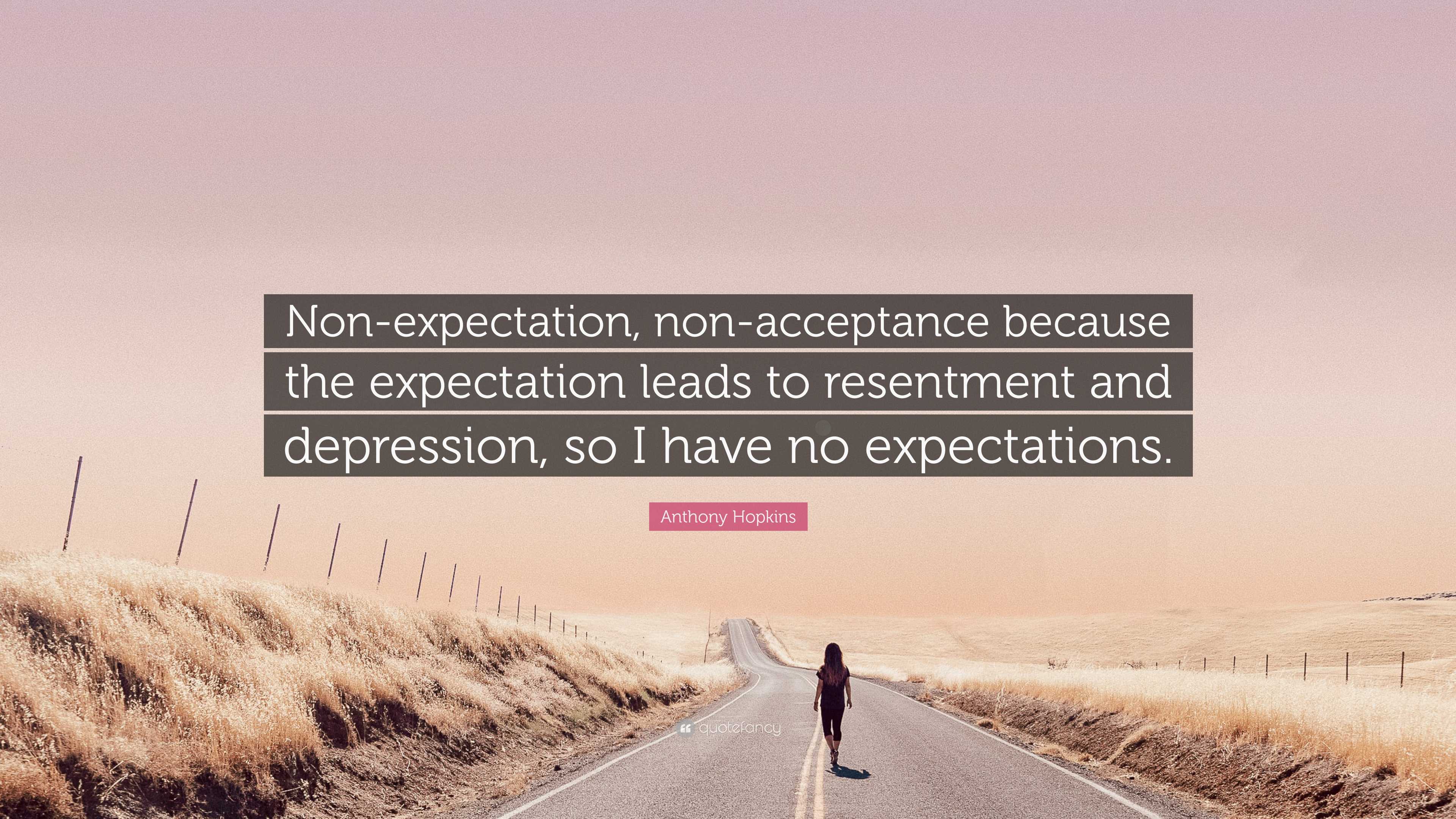 Anthony Hopkins Quote: “Non-expectation, non-acceptance because the ...
