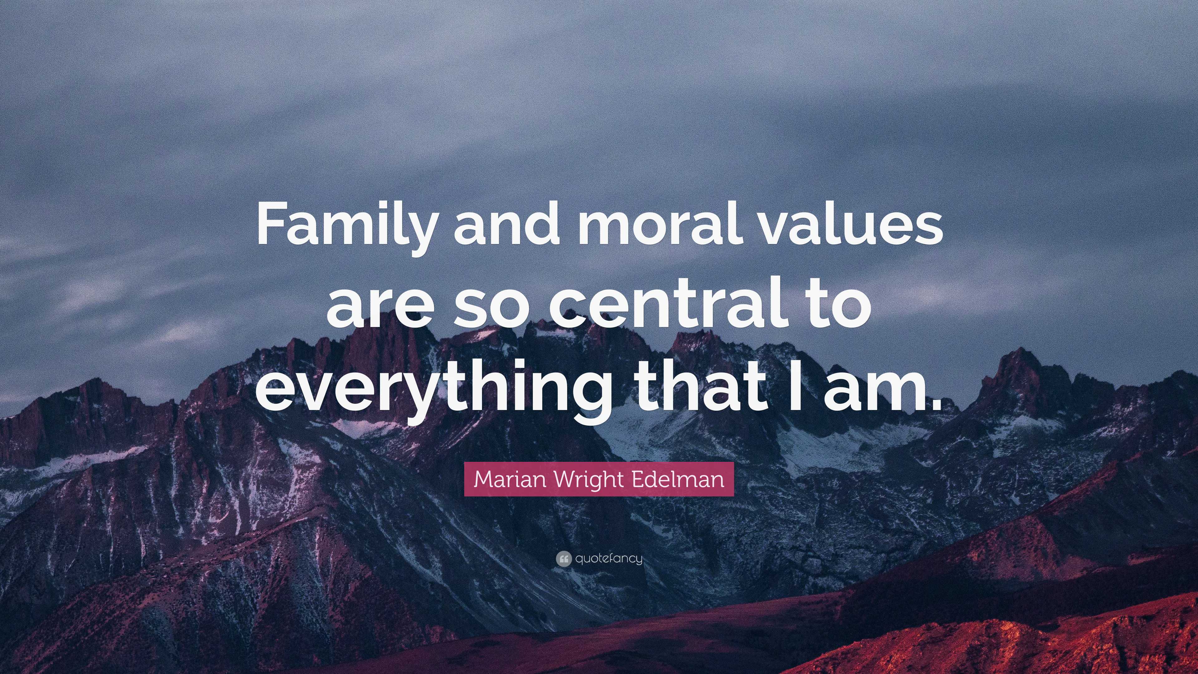 Marian Wright Edelman Quote: “Family and moral values are so central to ...