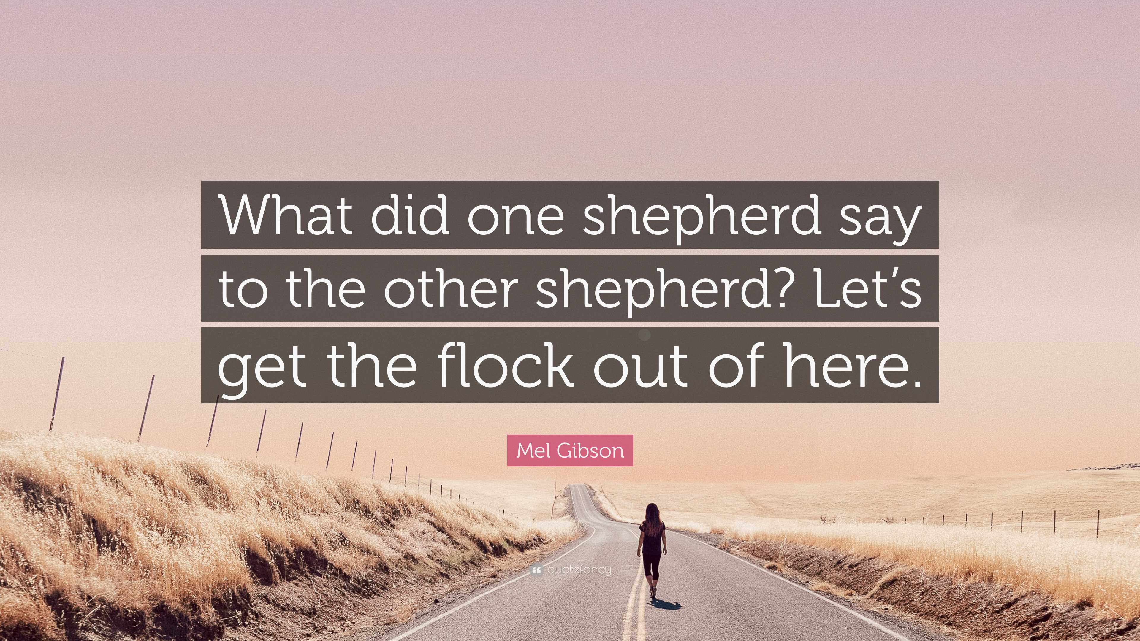 Mel Gibson Quote: “What did one shepherd say to the other shepherd? Let ...