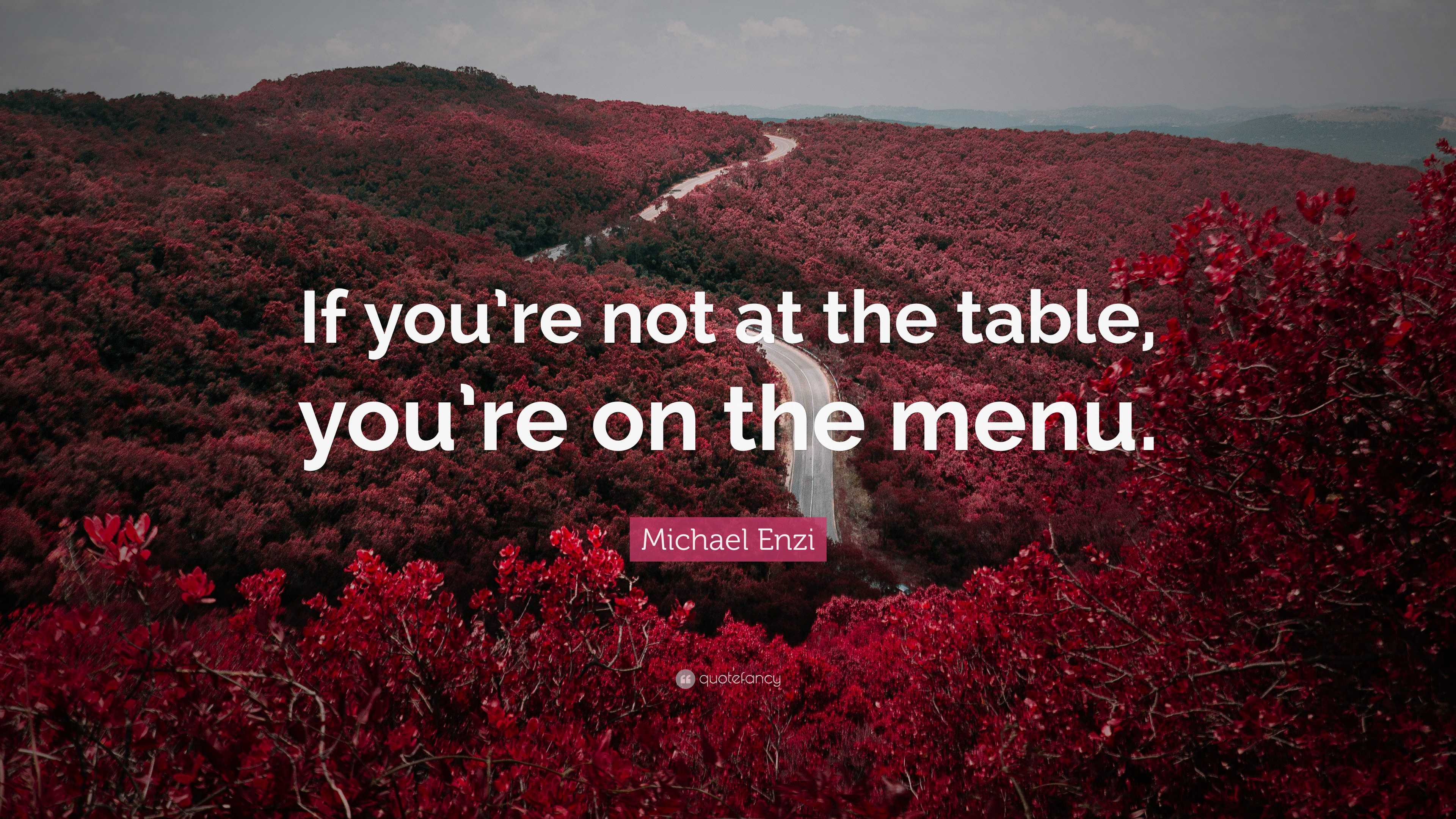 Michael Enzi Quote: “If you’re not at the table, you’re on the menu.”