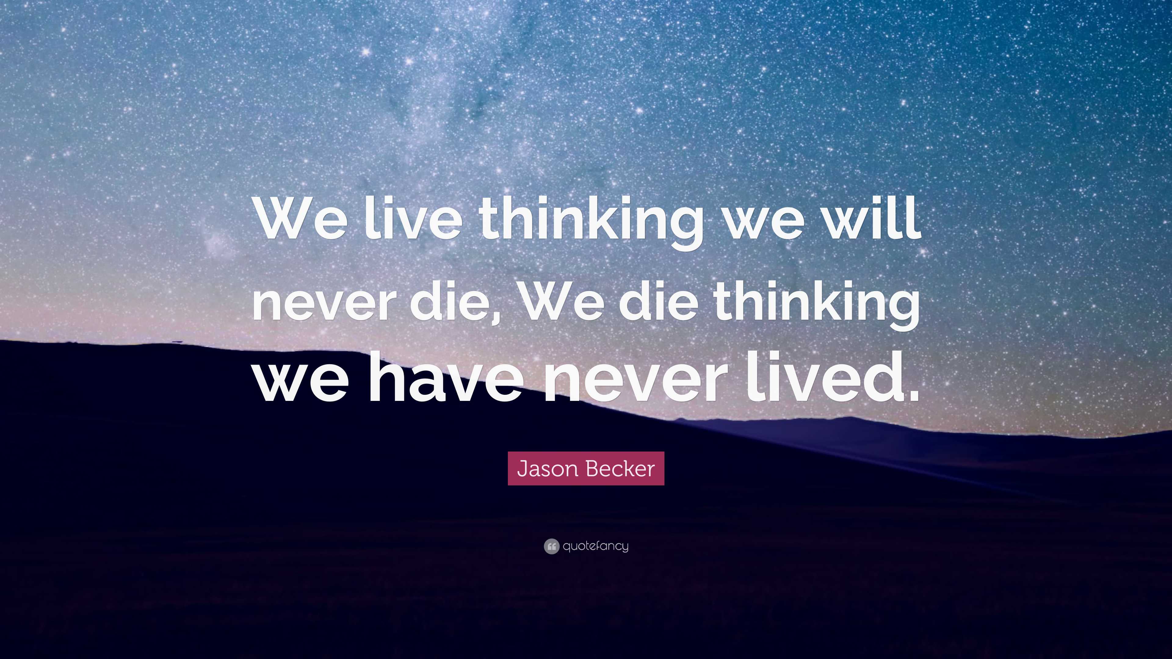 Jason Becker Quote: “We live thinking we will never die, We die ...