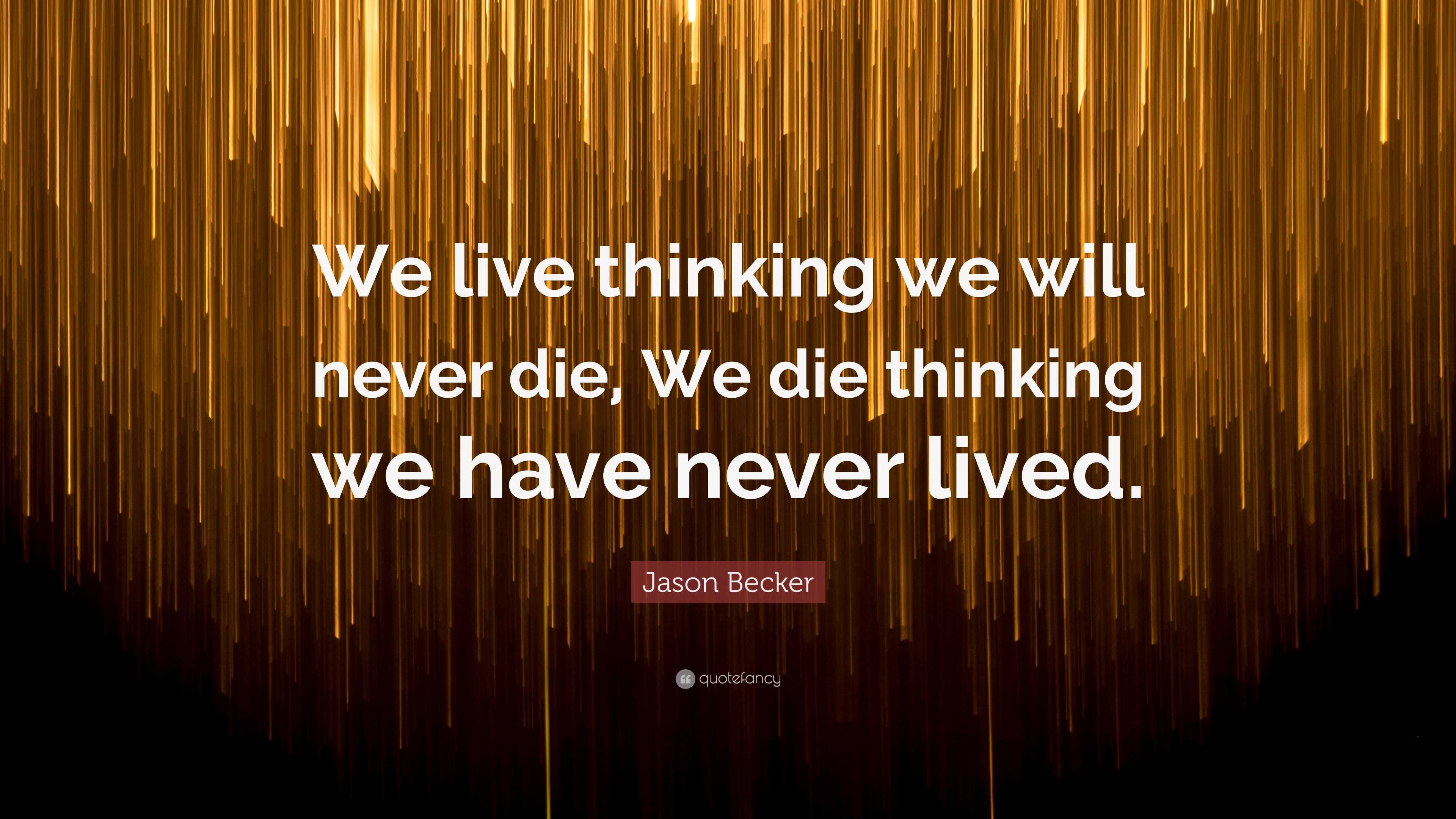 Jason Becker Quote: “We live thinking we will never die, We die ...