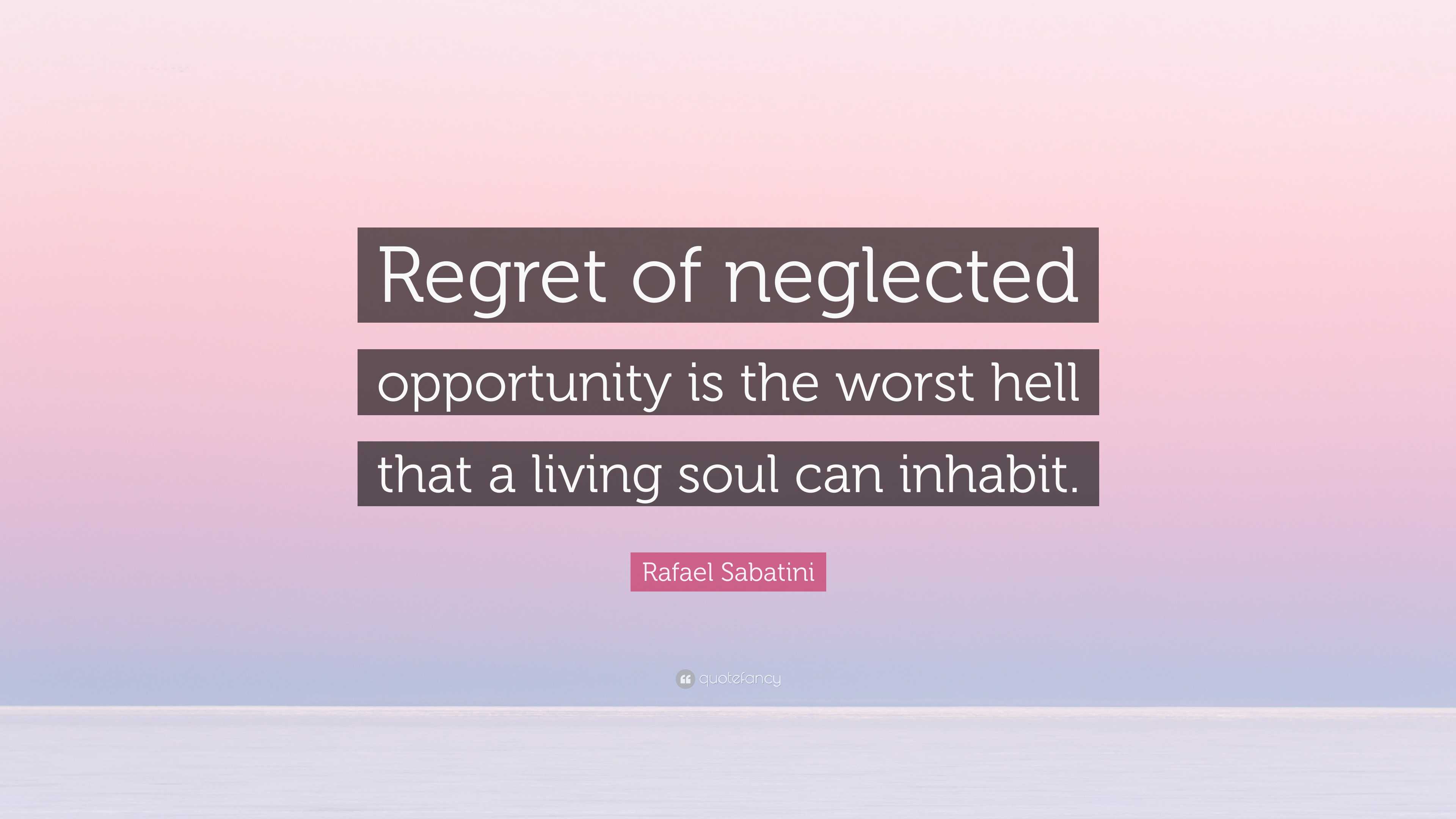Rafael Sabatini Quote: “Regret of neglected opportunity is the worst ...