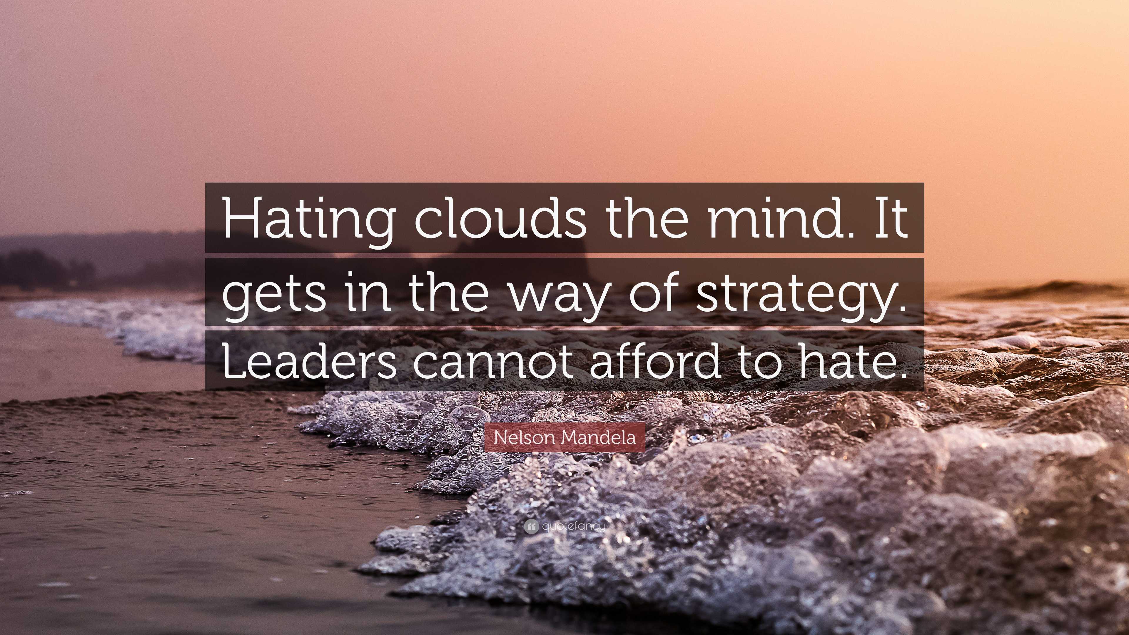 Nelson Mandela Quote: “Hating clouds the mind. It gets in the way of ...
