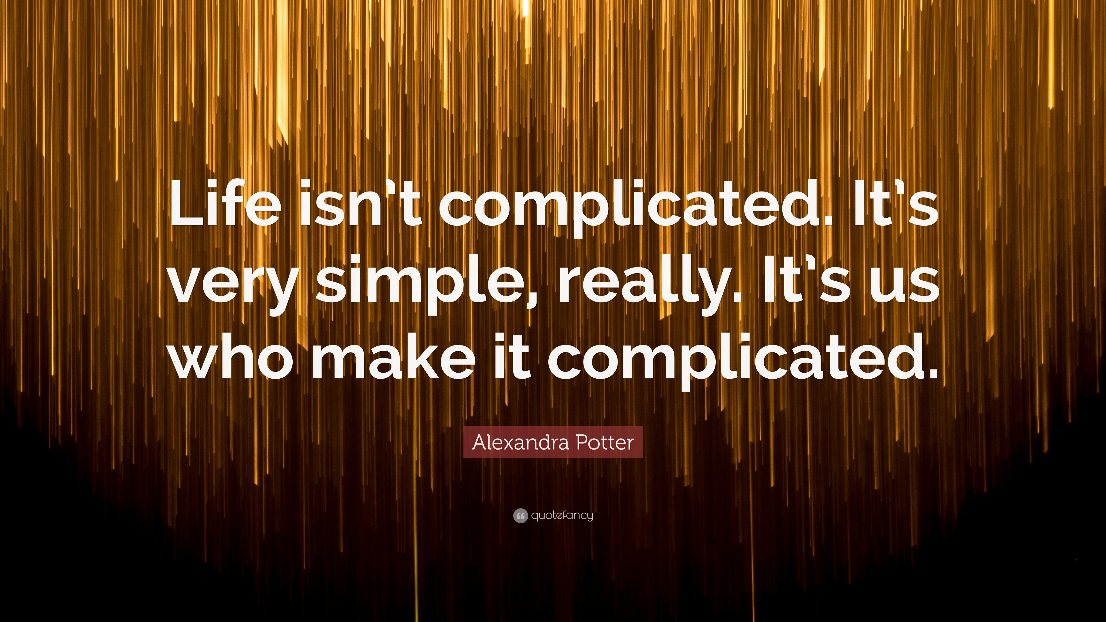 Alexandra Potter Quote: “Life isn’t complicated. It’s very simple ...