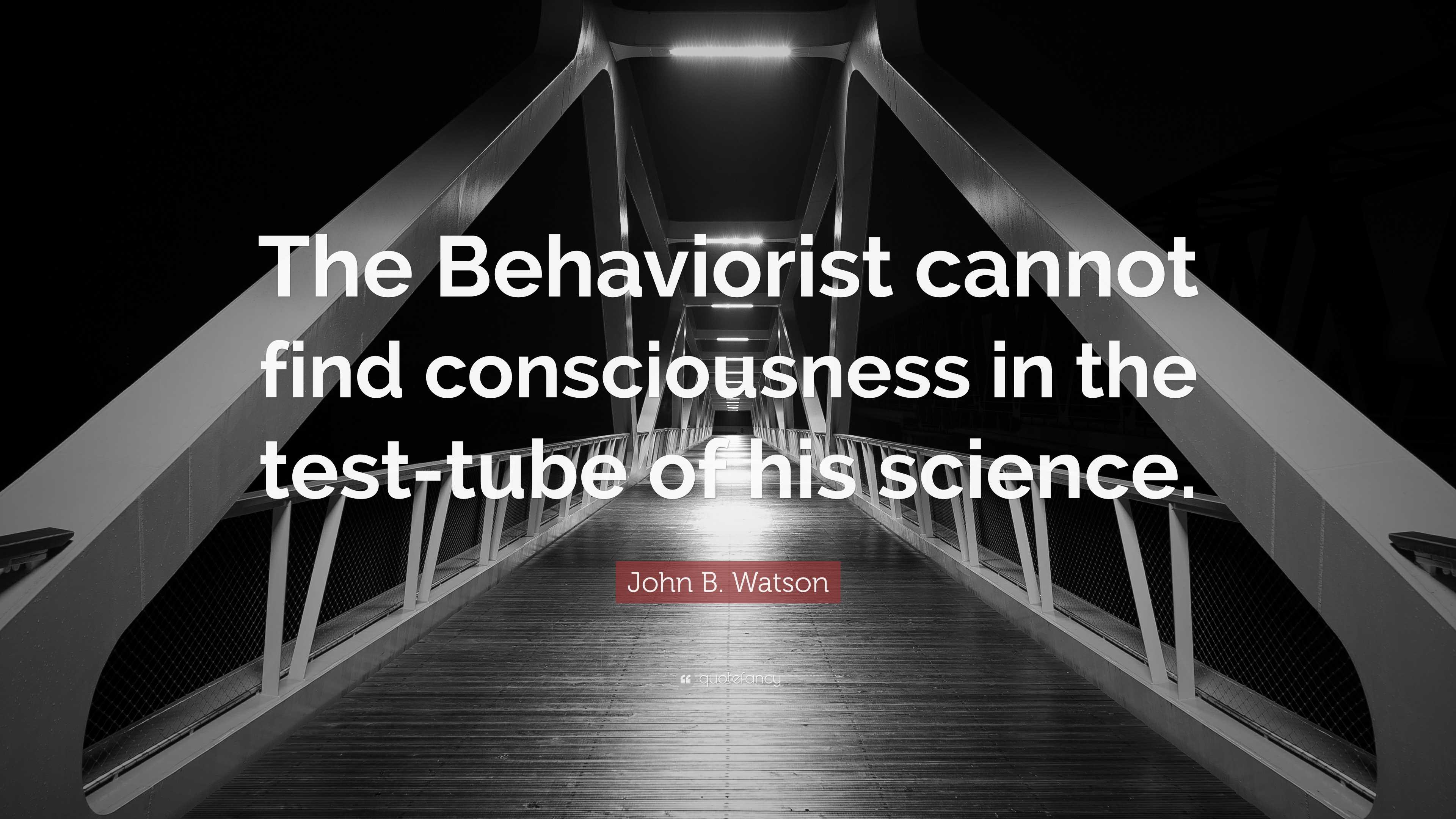 John B. Watson Quote: “The Behaviorist cannot find consciousness in the ...