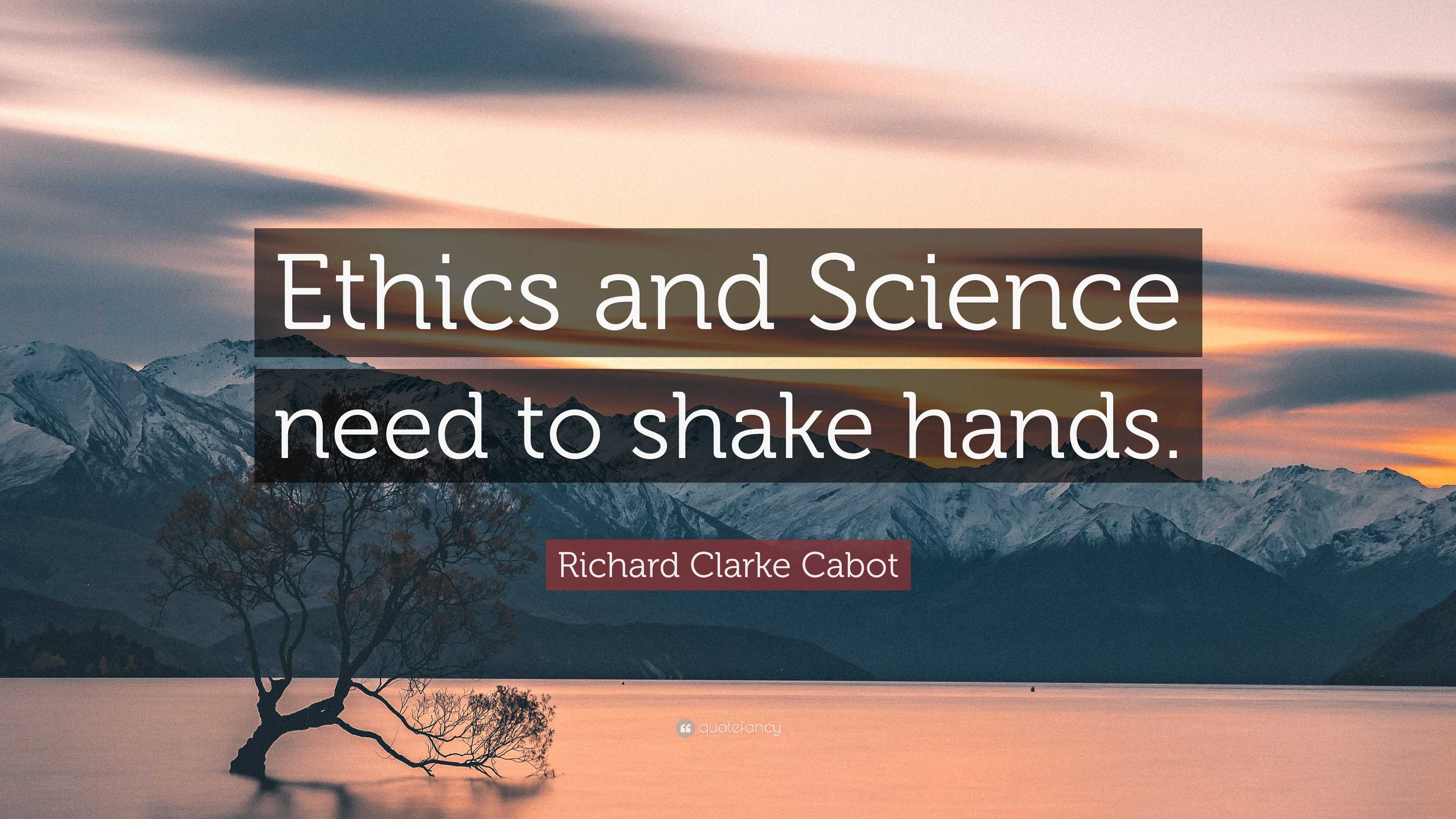 Richard Clarke Cabot Quote: “Ethics and Science need to shake hands.”
