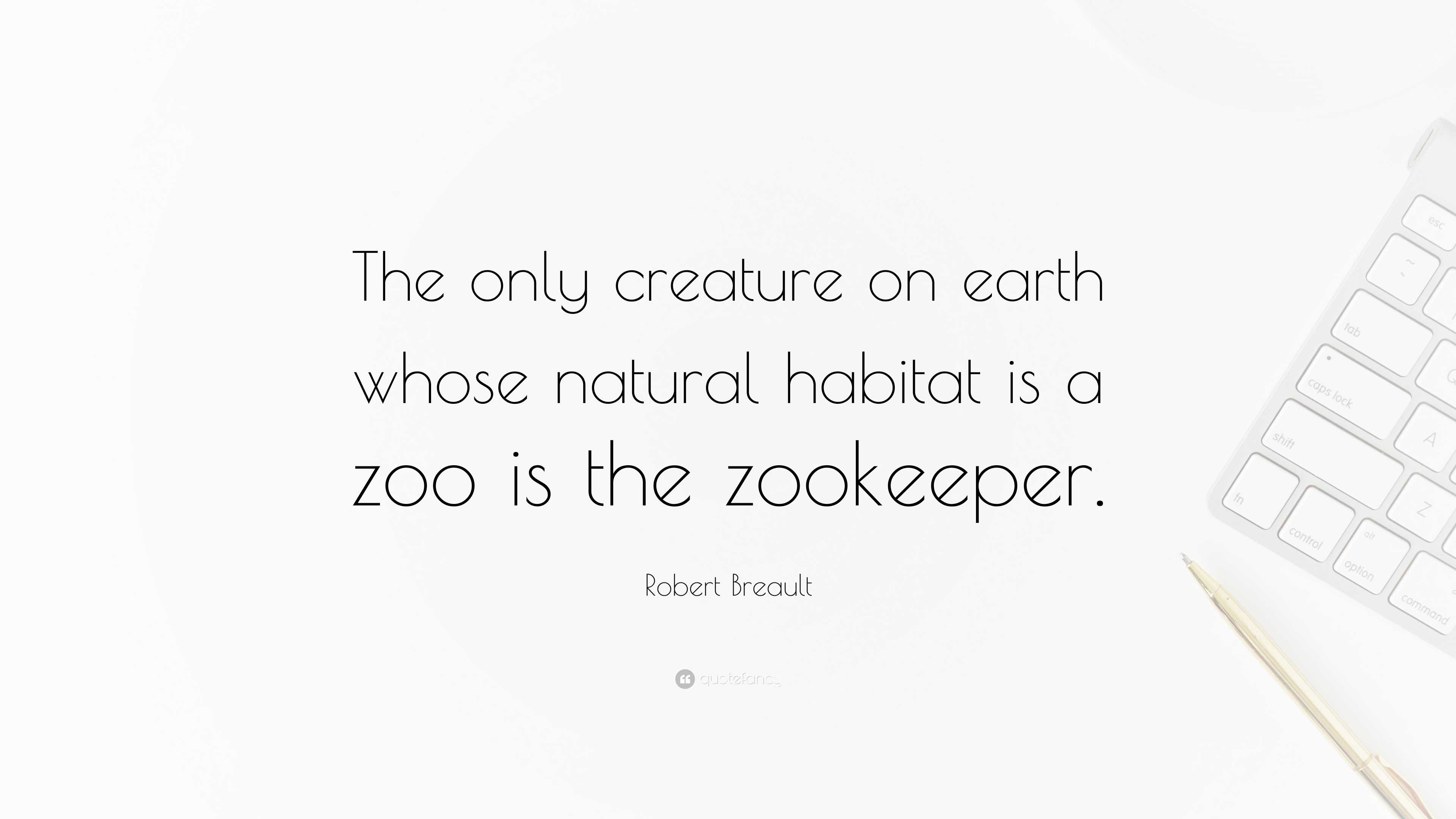 Robert Breault Quote: “The only creature on earth whose natural habitat ...