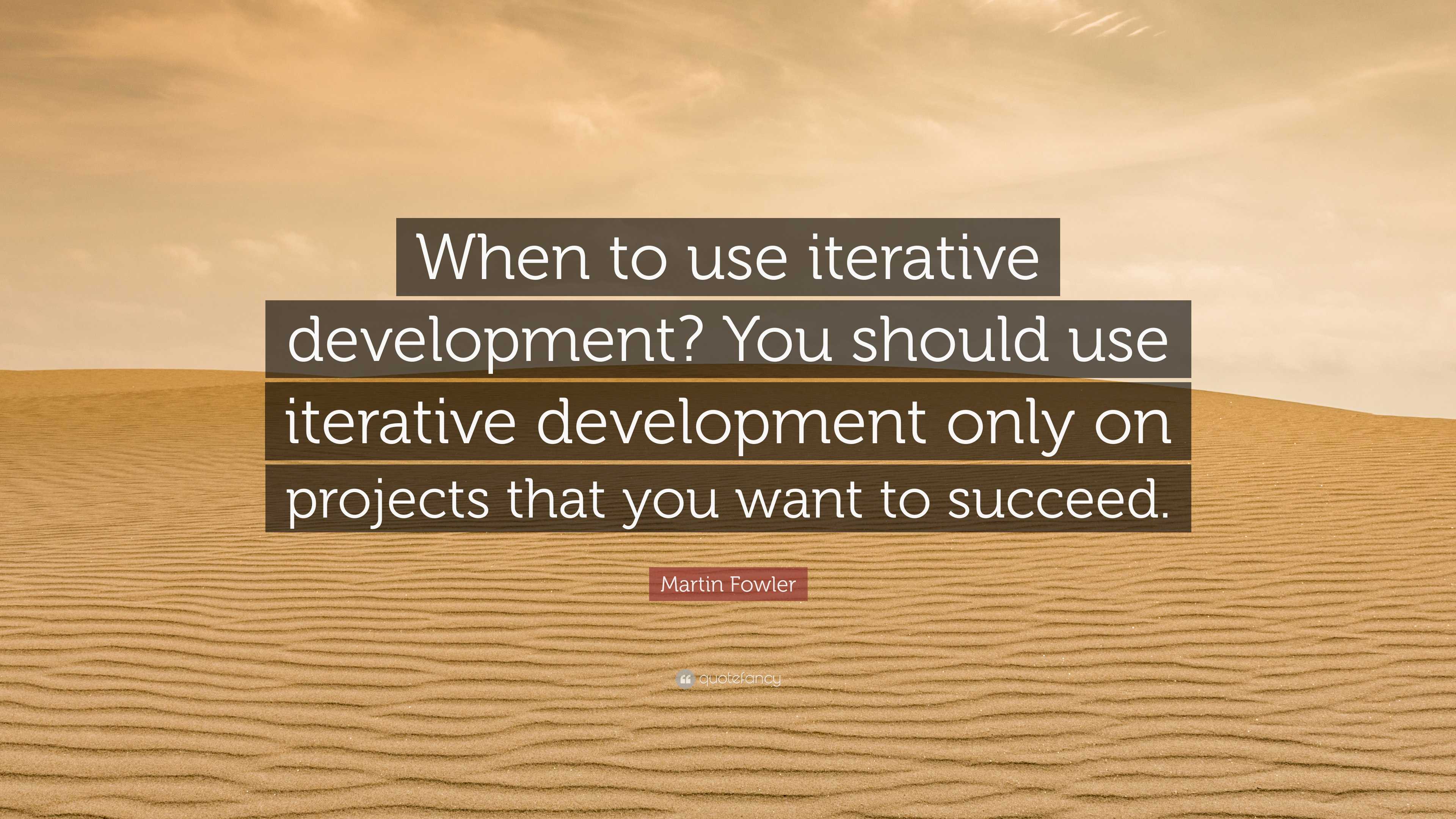 Martin Fowler Quote: “When to use iterative development? You should use ...